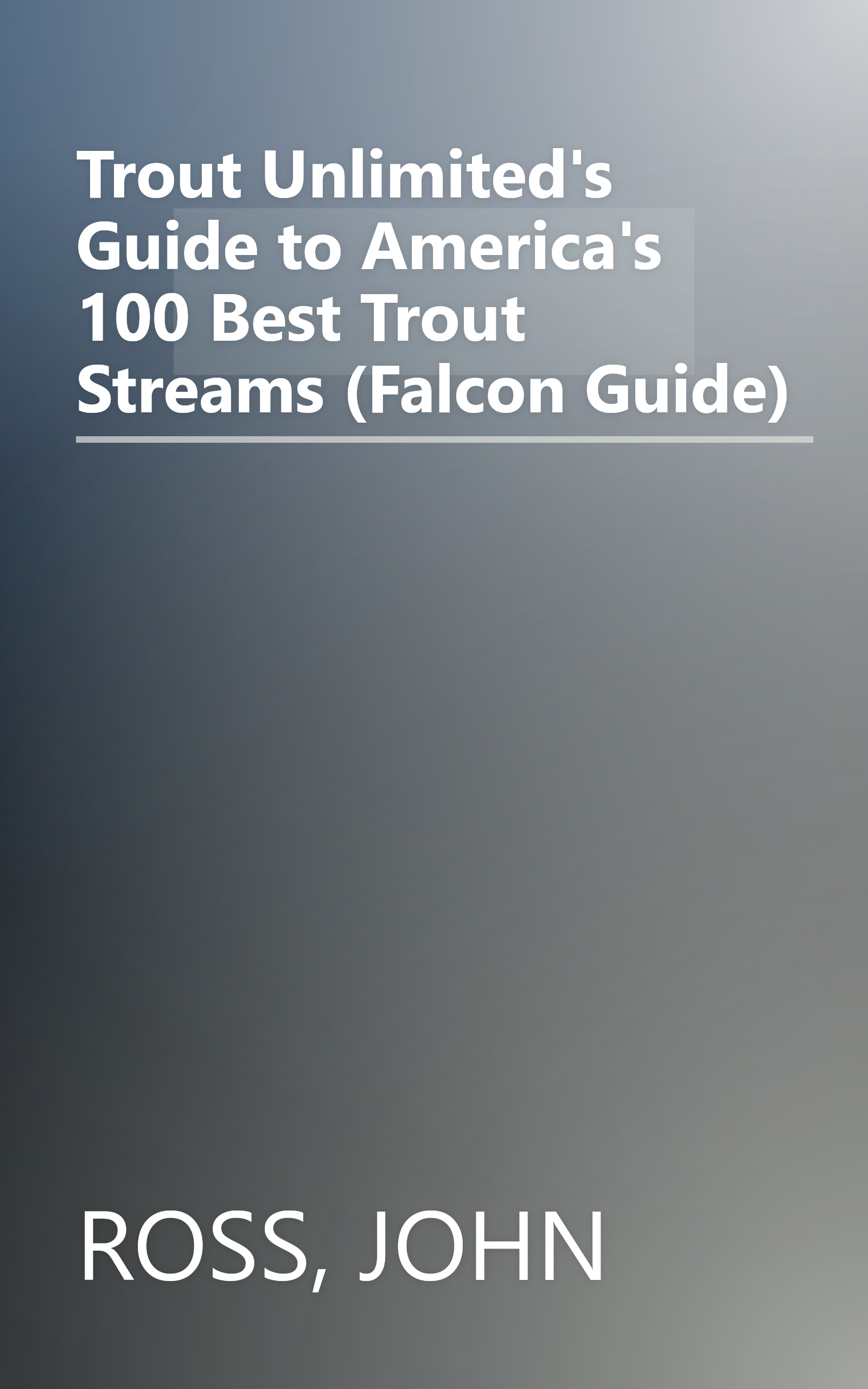 Trout Unlimited's Guide to America's 100 Best Trout Streams (Falcon Guide) book cover