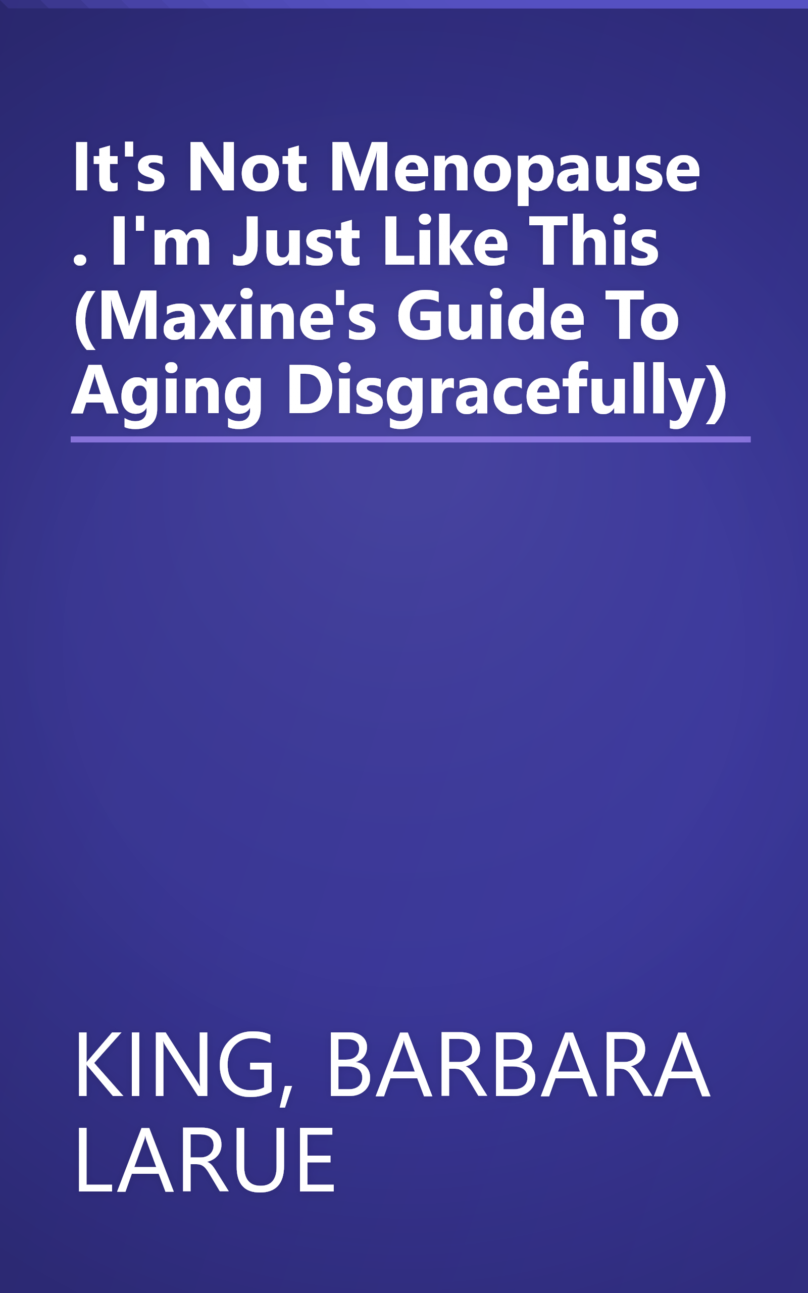 It's Not Menopause . I'm Just Like This (Maxine's Guide To Aging Disgracefully) book cover
