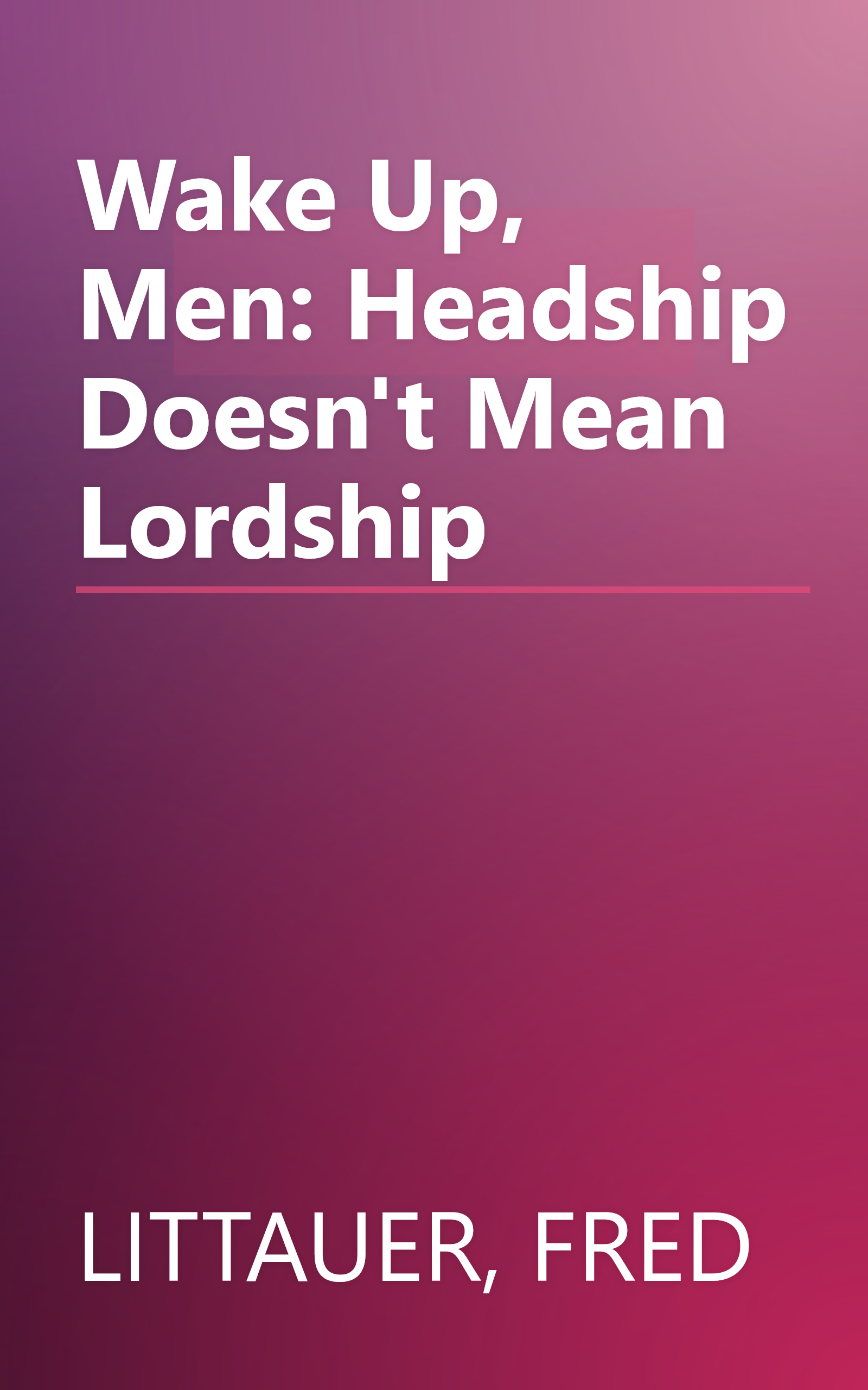 Wake Up, Men: Headship Doesn't Mean Lordship book cover