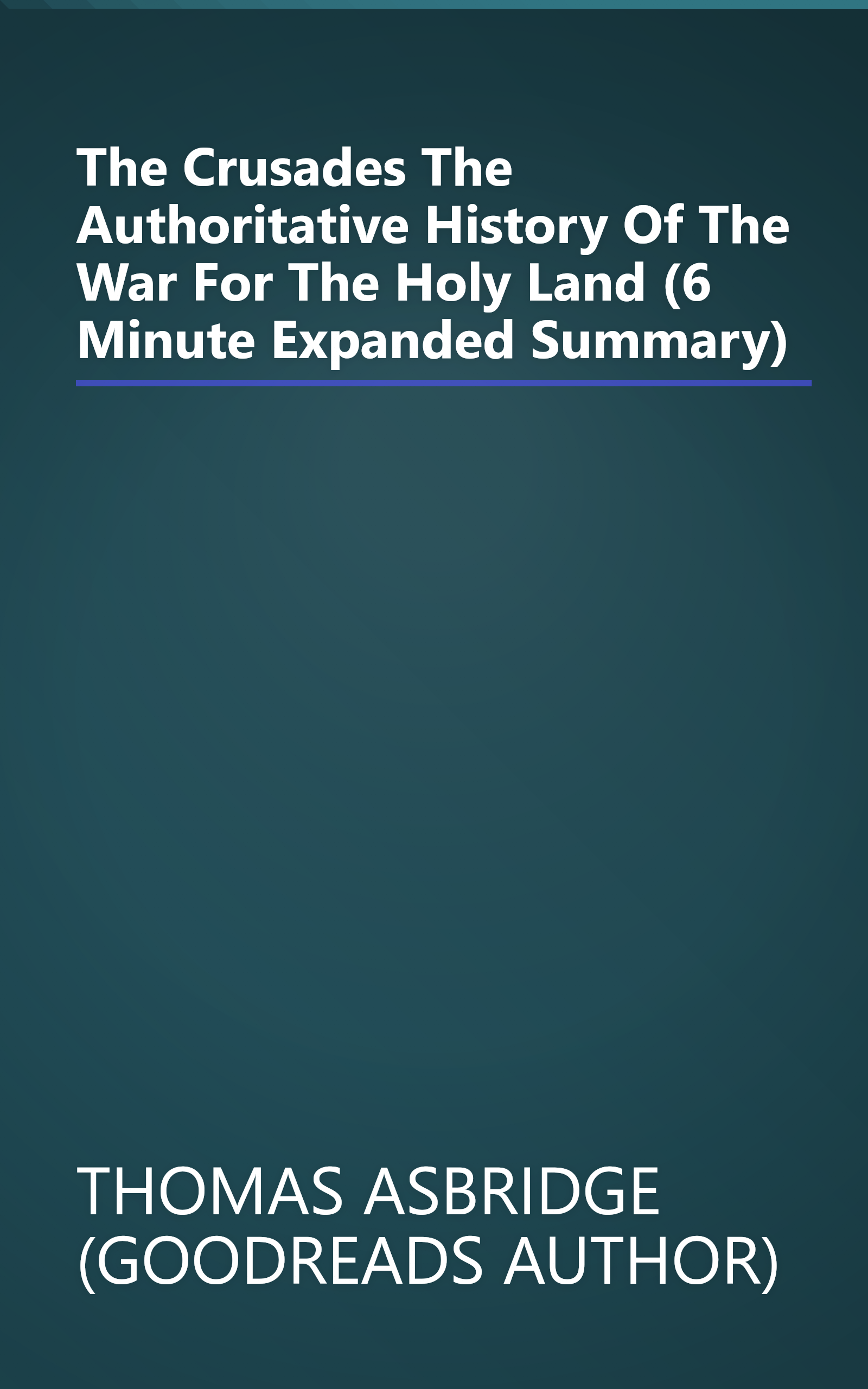 The Crusades  The Authoritative History Of The War For The Holy Land (6 Minute   Expanded Summary) book cover