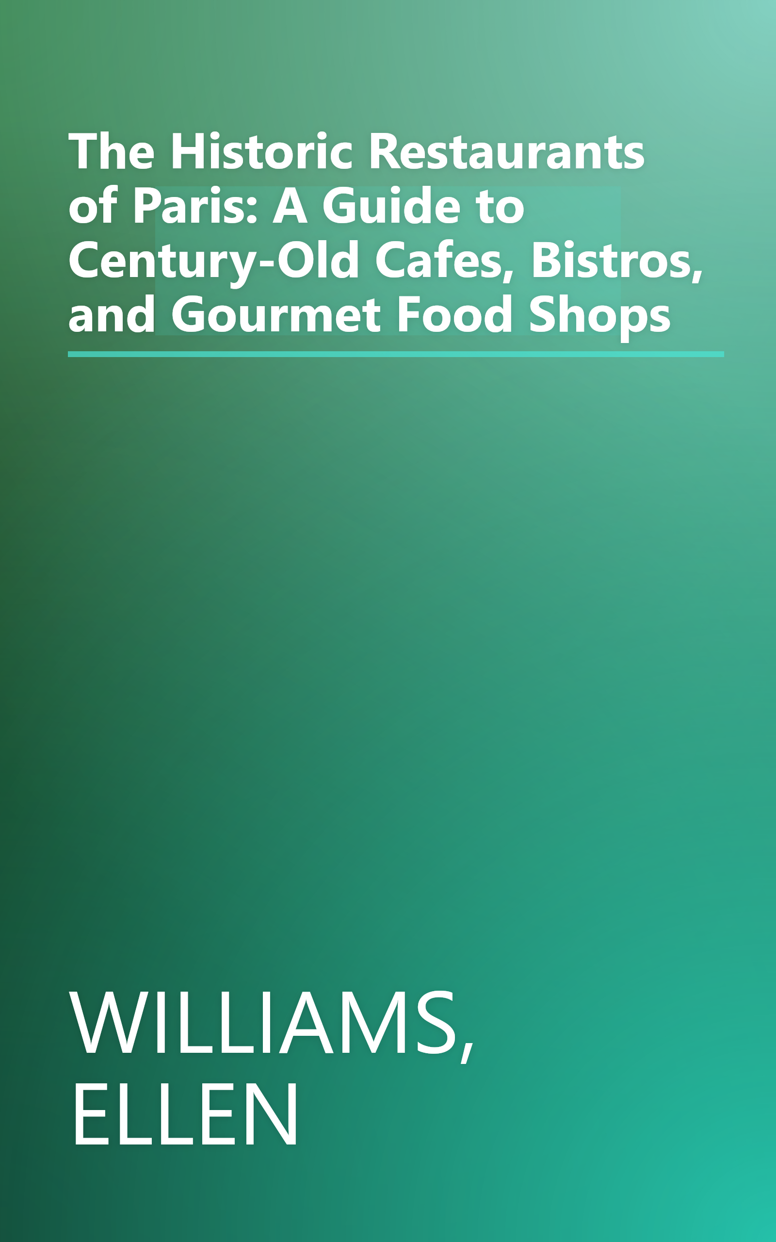 The Historic Restaurants of Paris: A Guide to Century-Old Cafes, Bistros, and Gourmet Food Shops book cover
