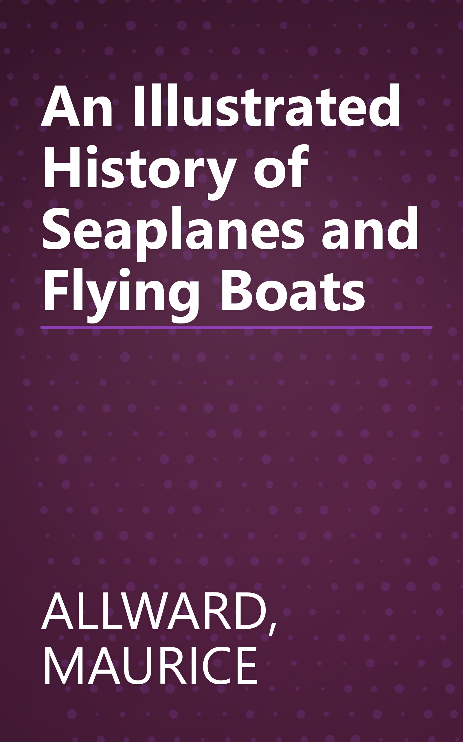 An Illustrated History of Seaplanes and Flying Boats book cover