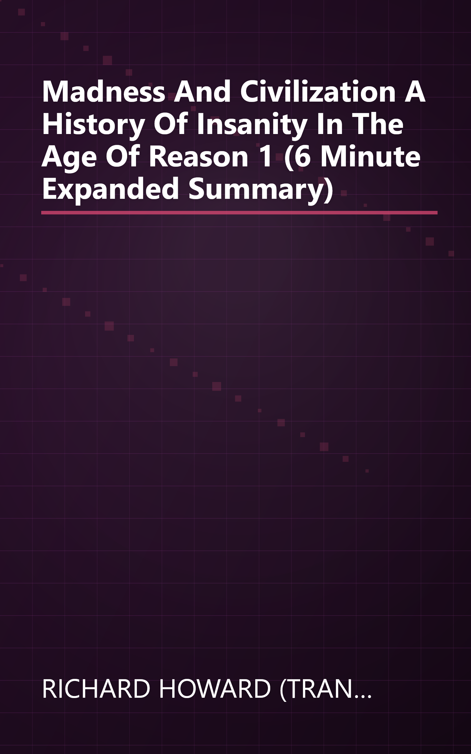 Madness And Civilization  A History Of Insanity In The Age Of Reason 1 (6 Minute   Expanded Summary) book cover