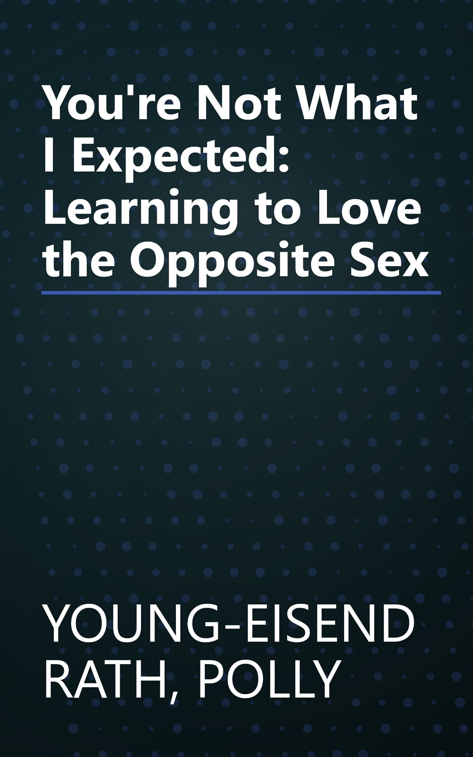 You're Not What I Expected: Learning to Love the Opposite Sex book cover