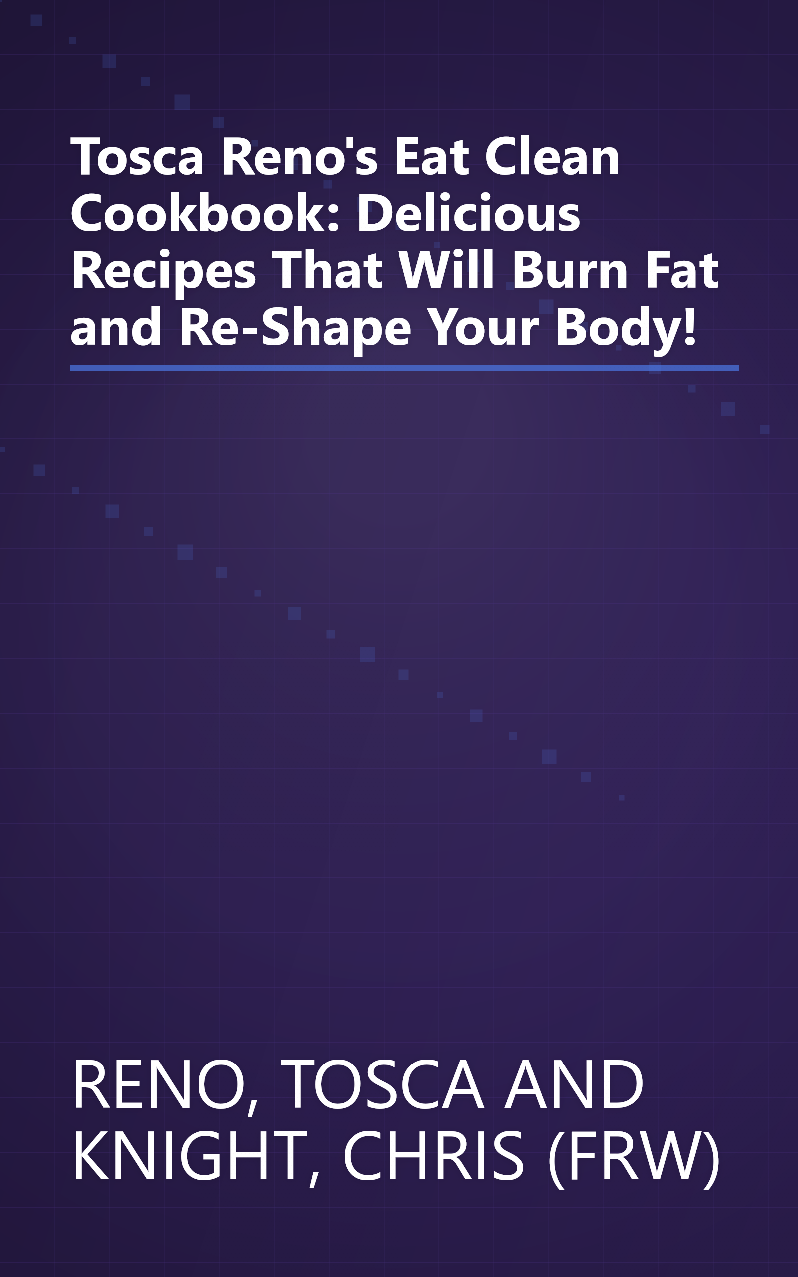 Tosca Reno's Eat Clean Cookbook: Delicious Recipes That Will Burn Fat and Re-Shape Your Body! book cover