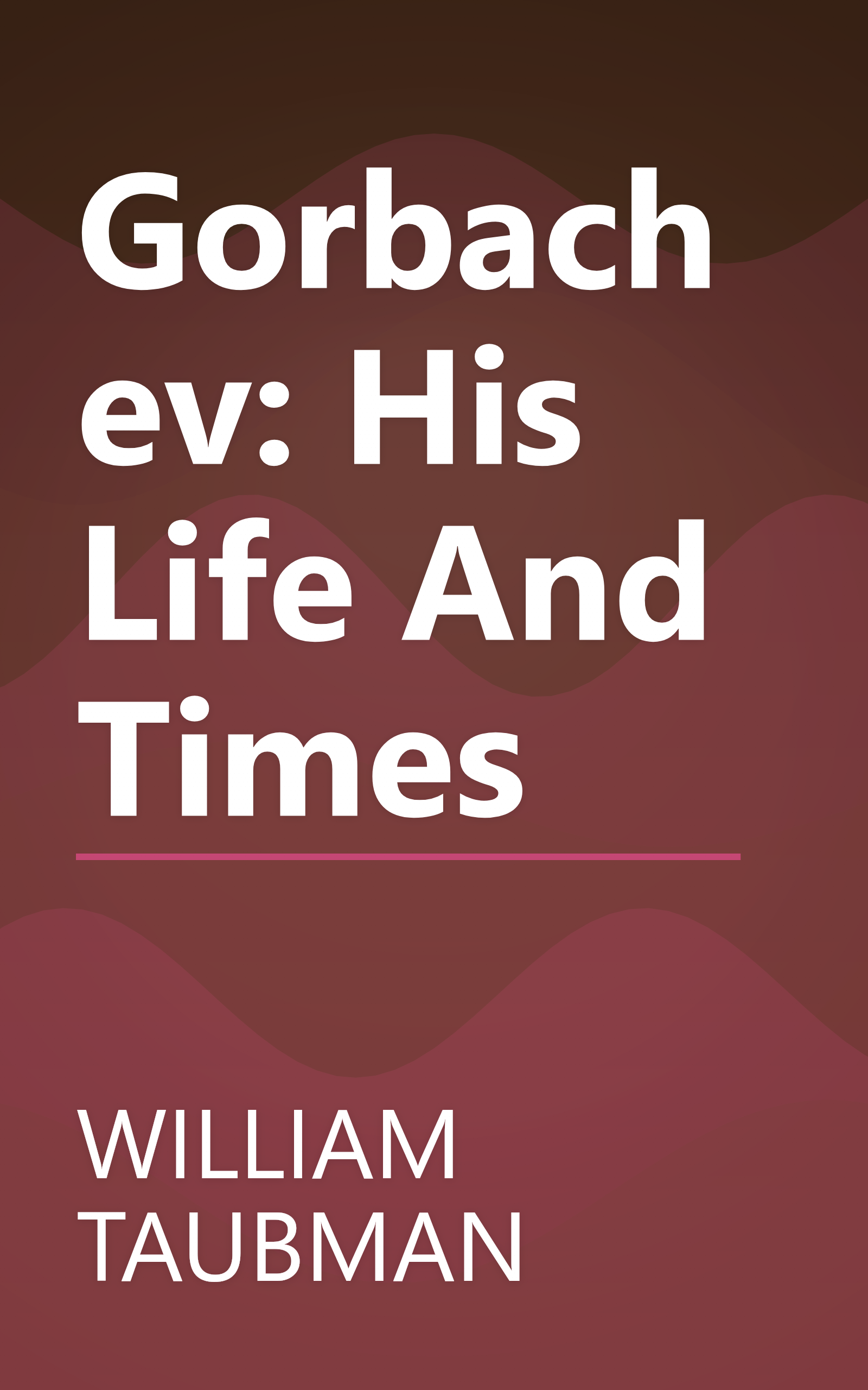 Gorbachev: His Life And Times book cover