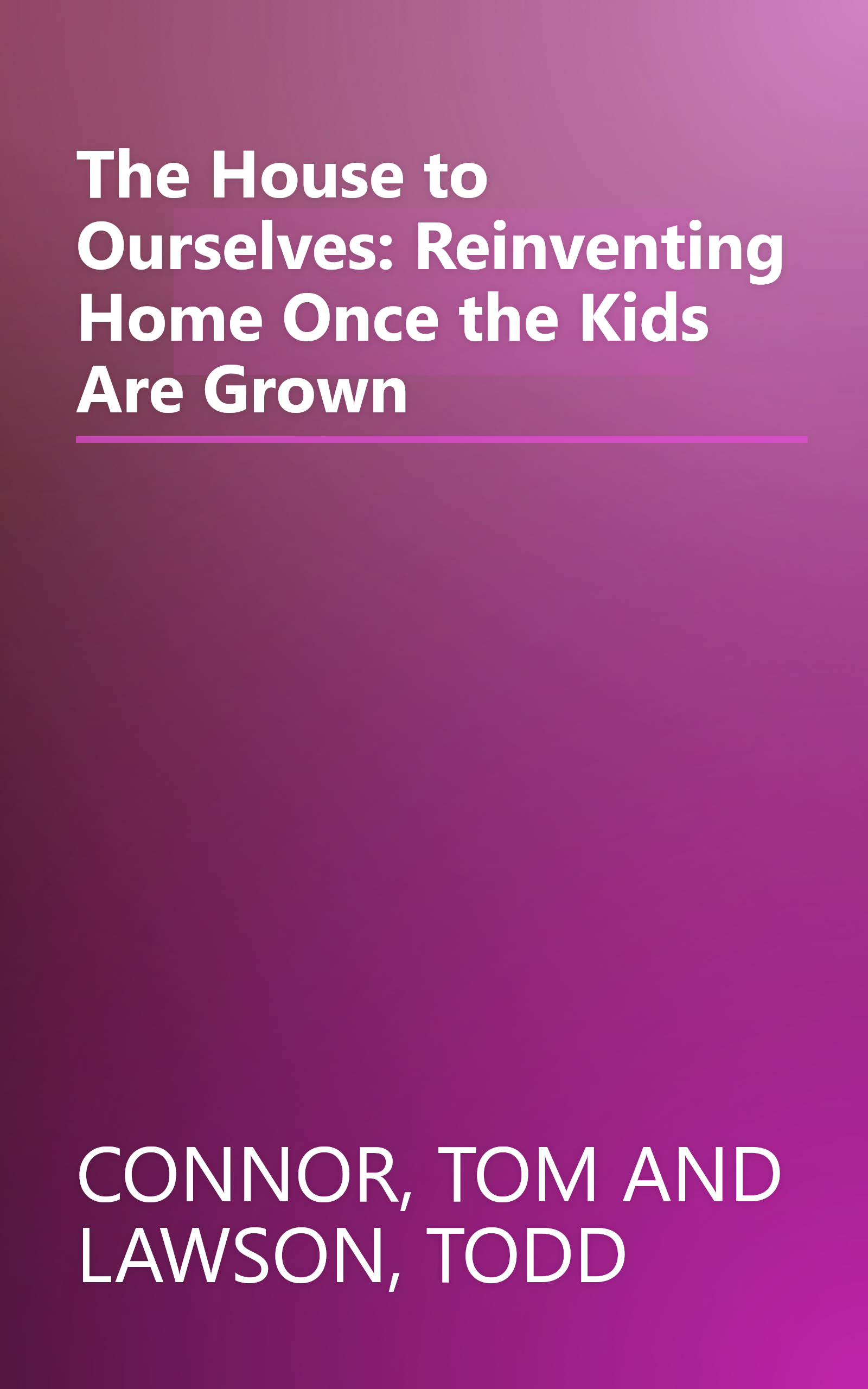 The House to Ourselves: Reinventing Home Once the Kids Are Grown book cover