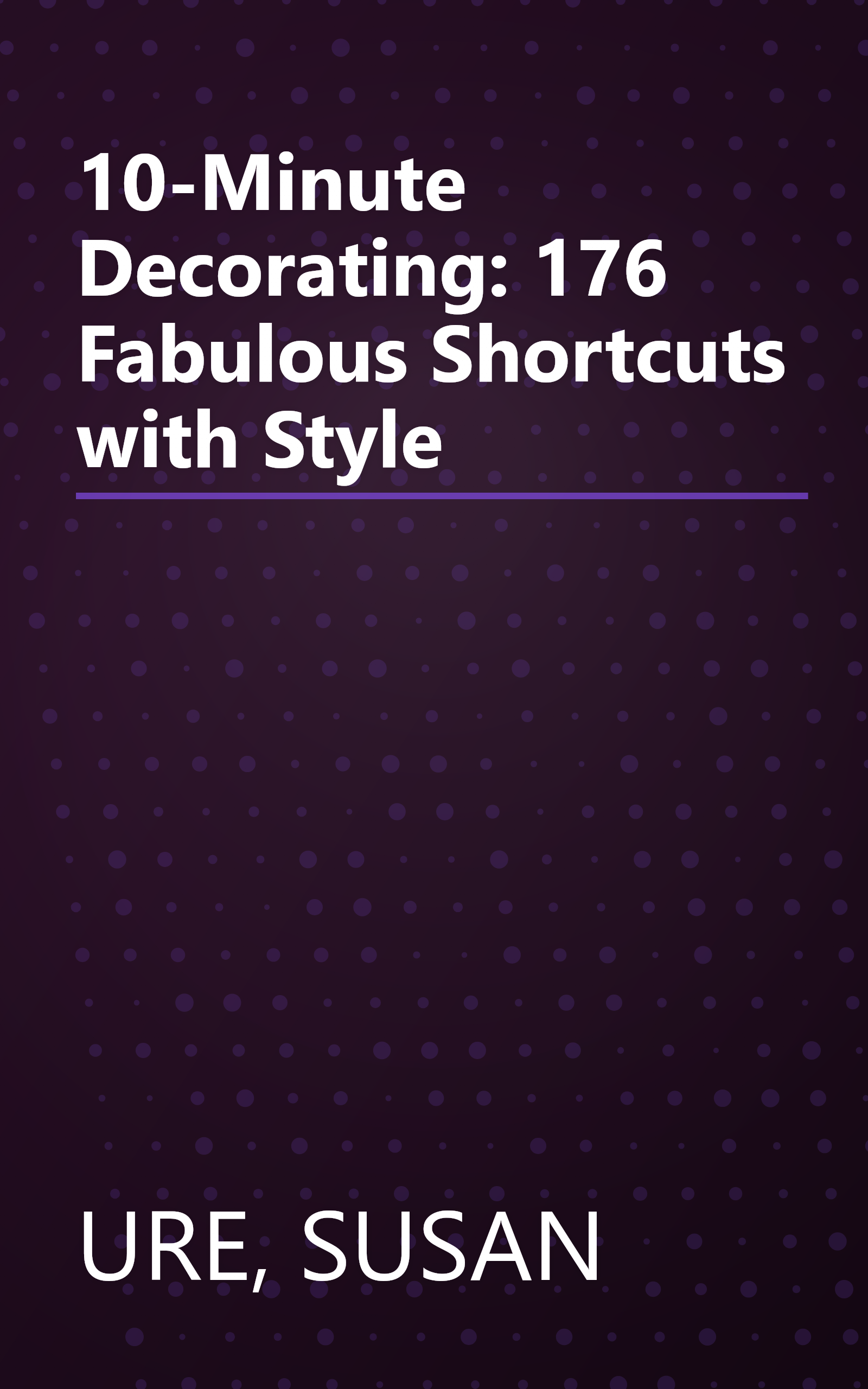 10-Minute Decorating: 176 Fabulous Shortcuts with Style book cover
