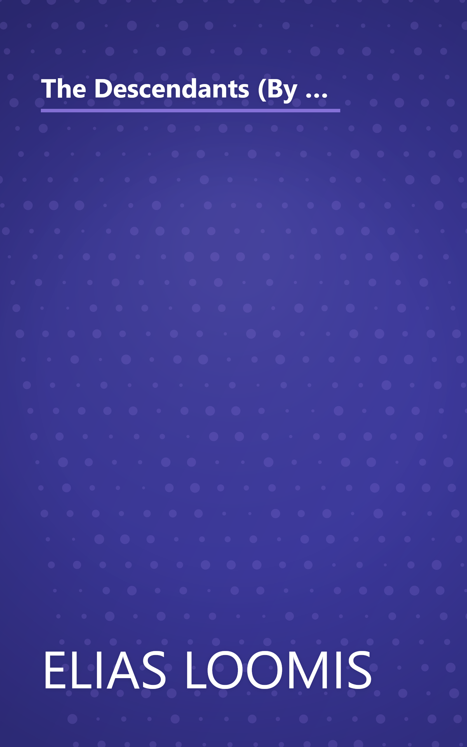 The Descendants (By the Female Branches) of Joseph Loomis, Who Came From Braintree, England, in the Year 1638, and Settled in Windsor, Connecticut, in 1639 - Volume I book cover