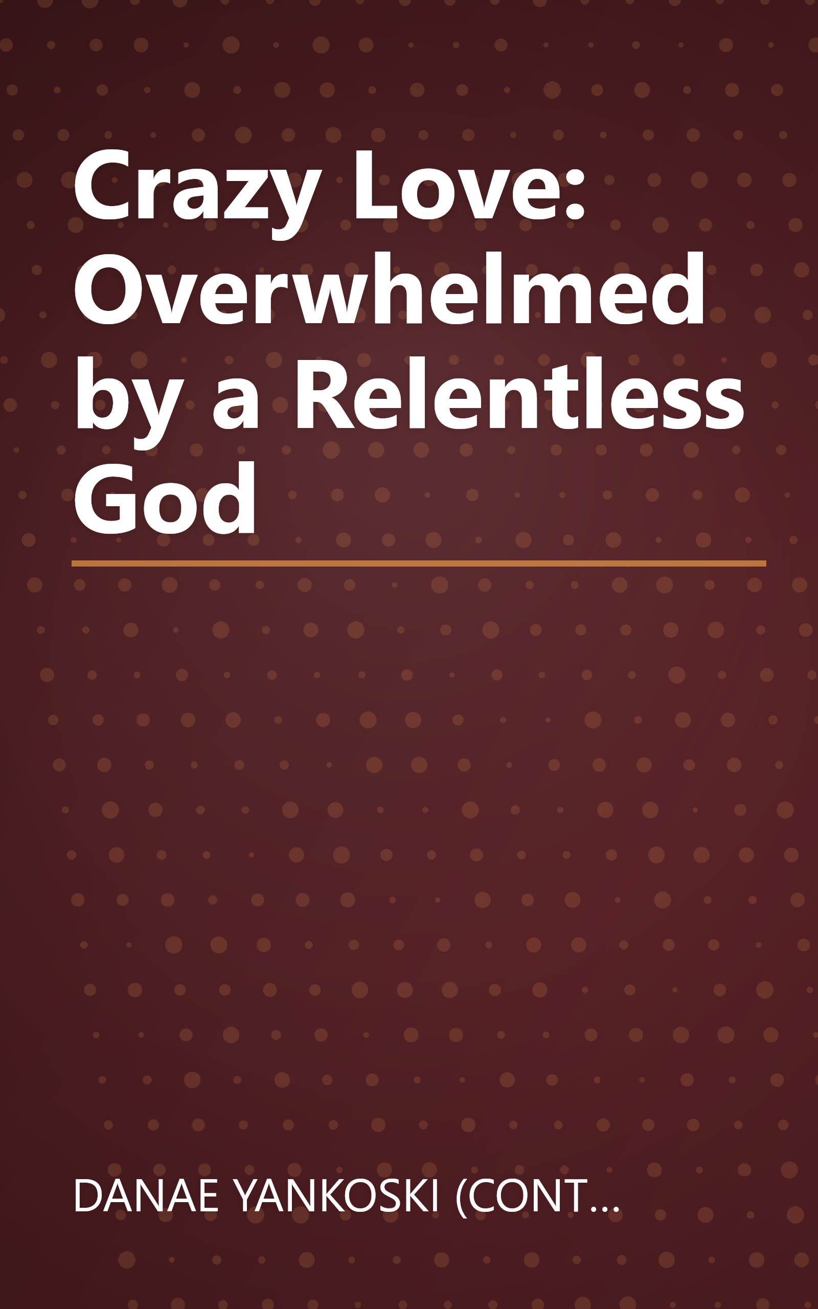 Crazy Love: Overwhelmed by a Relentless God book cover