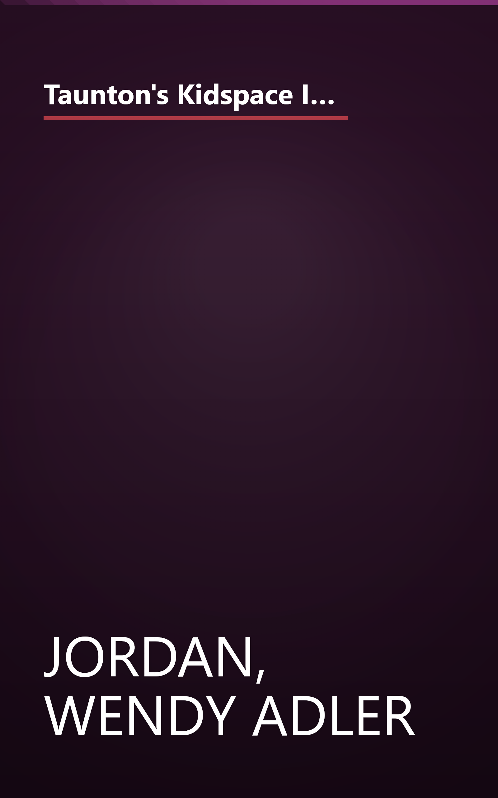 Taunton's Kidspace Idea Book: Creative Playrooms, Clever Storage Ideas, Retreats for Teens, Toddler-Friendly Bedrooms (Taunton Home Idea Books) book cover