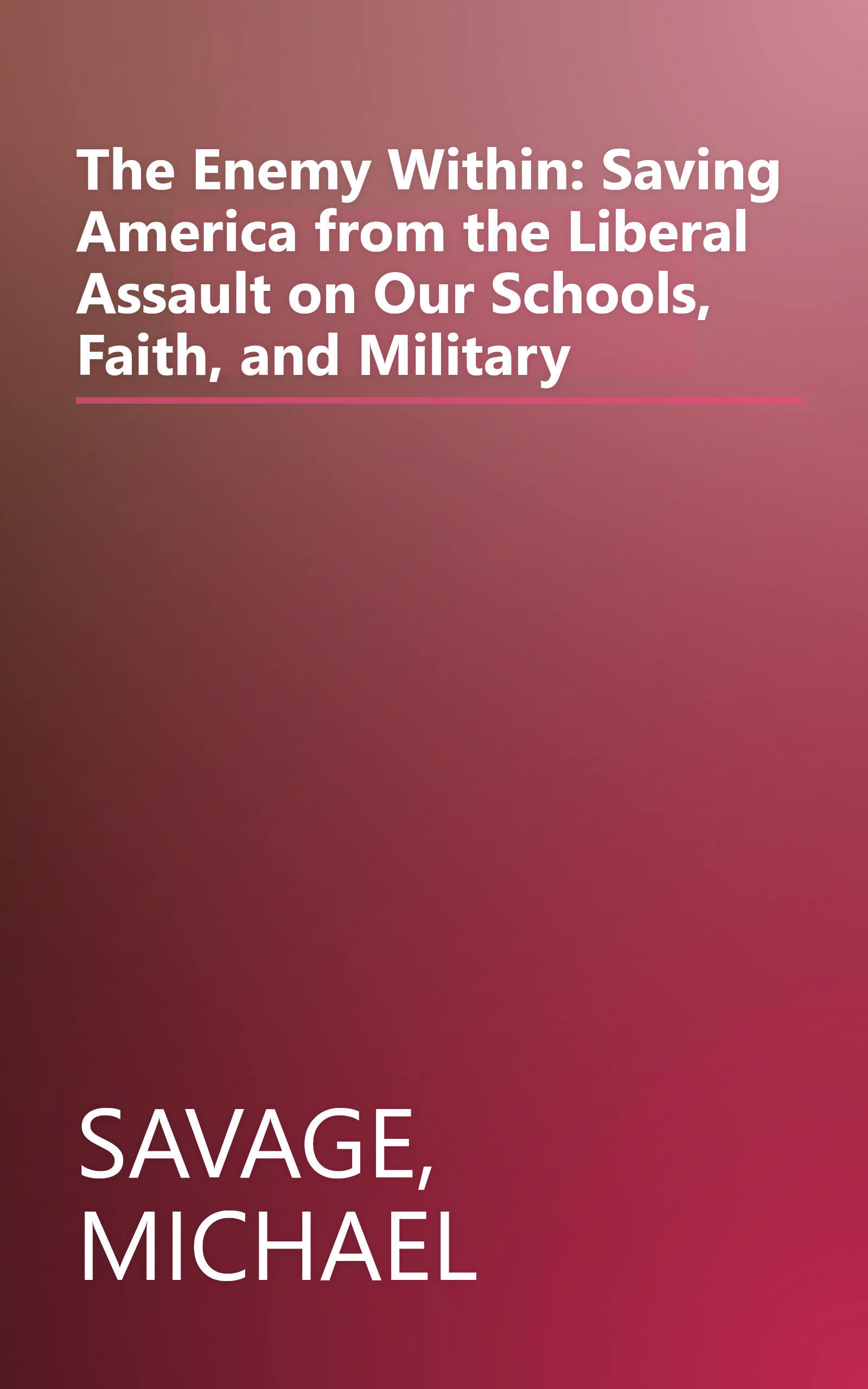 The Enemy Within: Saving America from the Liberal Assault on Our Schools, Faith, and Military book cover