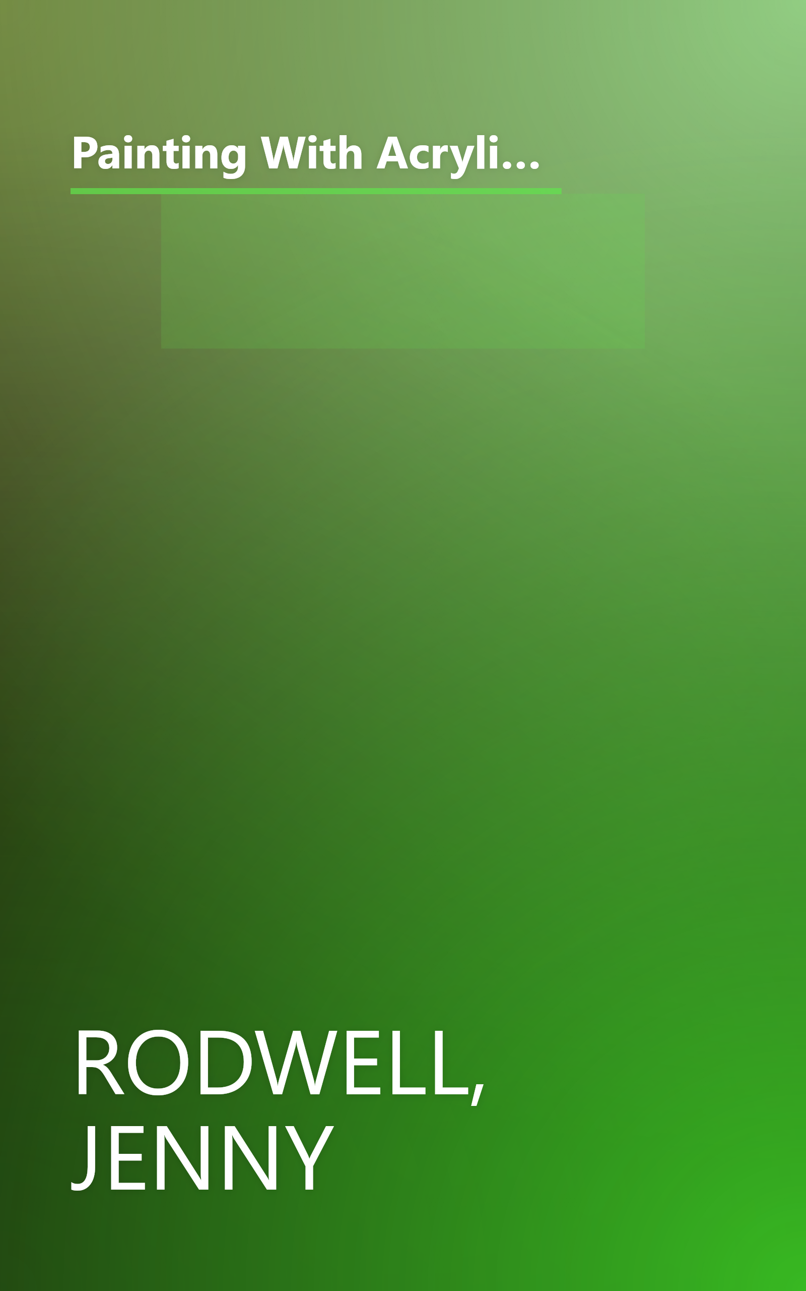 Painting With Acrylics: 27 Acrylics Painting Projects, Illustrated Step-By-Step With Advice on Materials and Techniques book cover