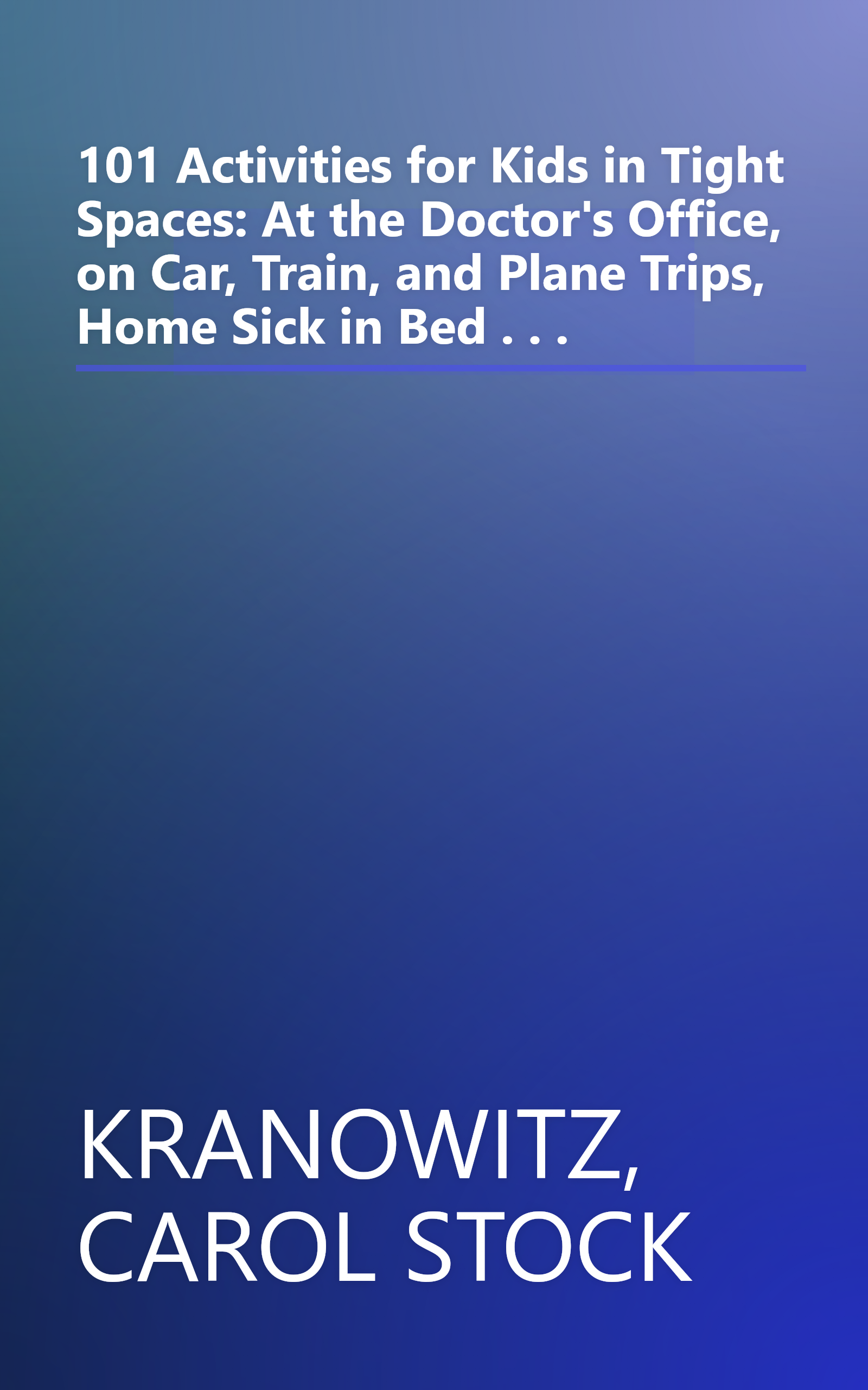 101 Activities for Kids in Tight Spaces: At the Doctor's Office, on Car, Train, and Plane Trips, Home Sick in Bed . . . book cover