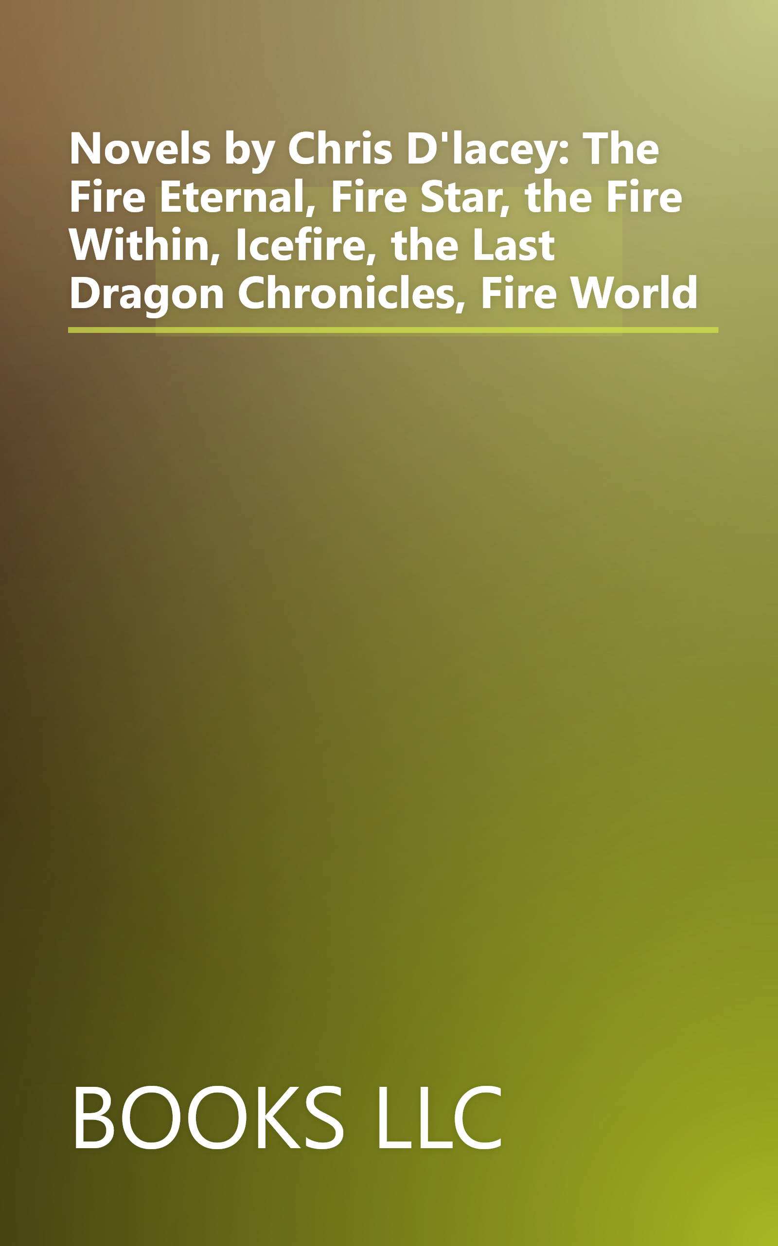 Novels by Chris D'lacey: The Fire Eternal, Fire Star, the Fire Within, Icefire, the Last Dragon Chronicles, Fire World book cover