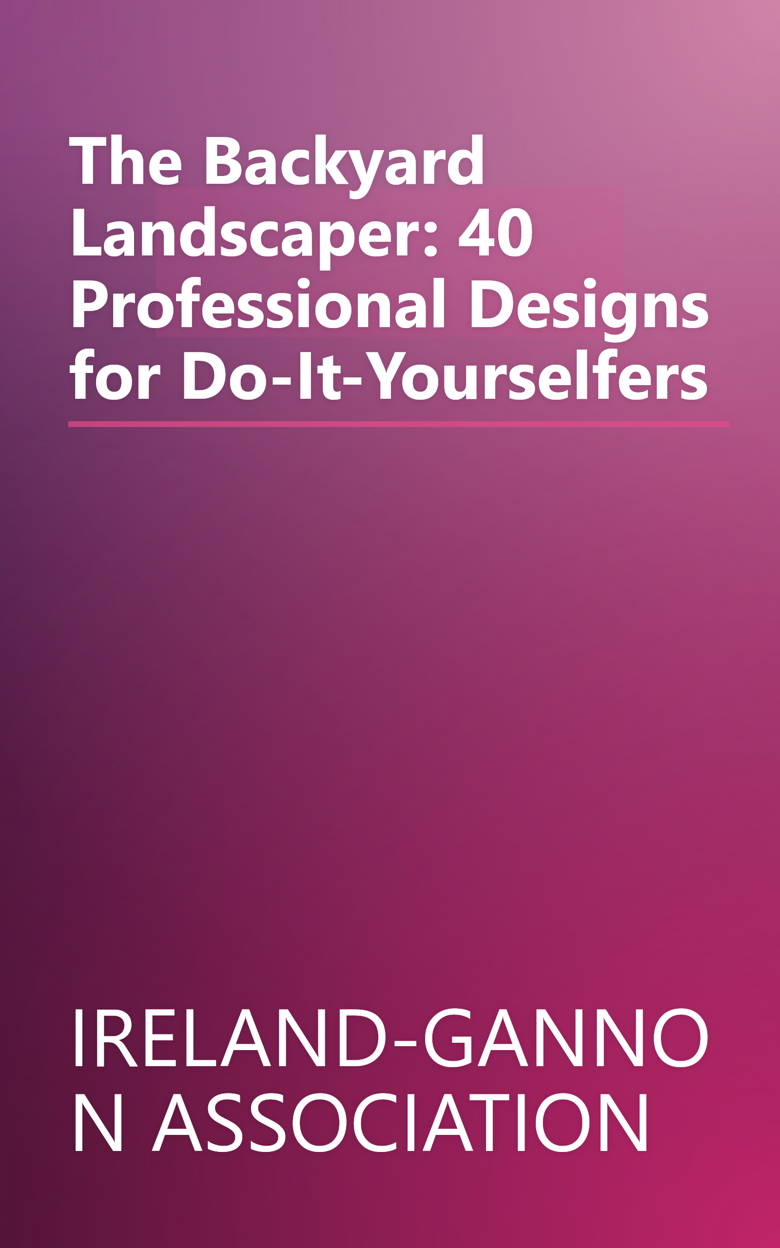 The Backyard Landscaper: 40 Professional Designs for Do-It-Yourselfers book cover
