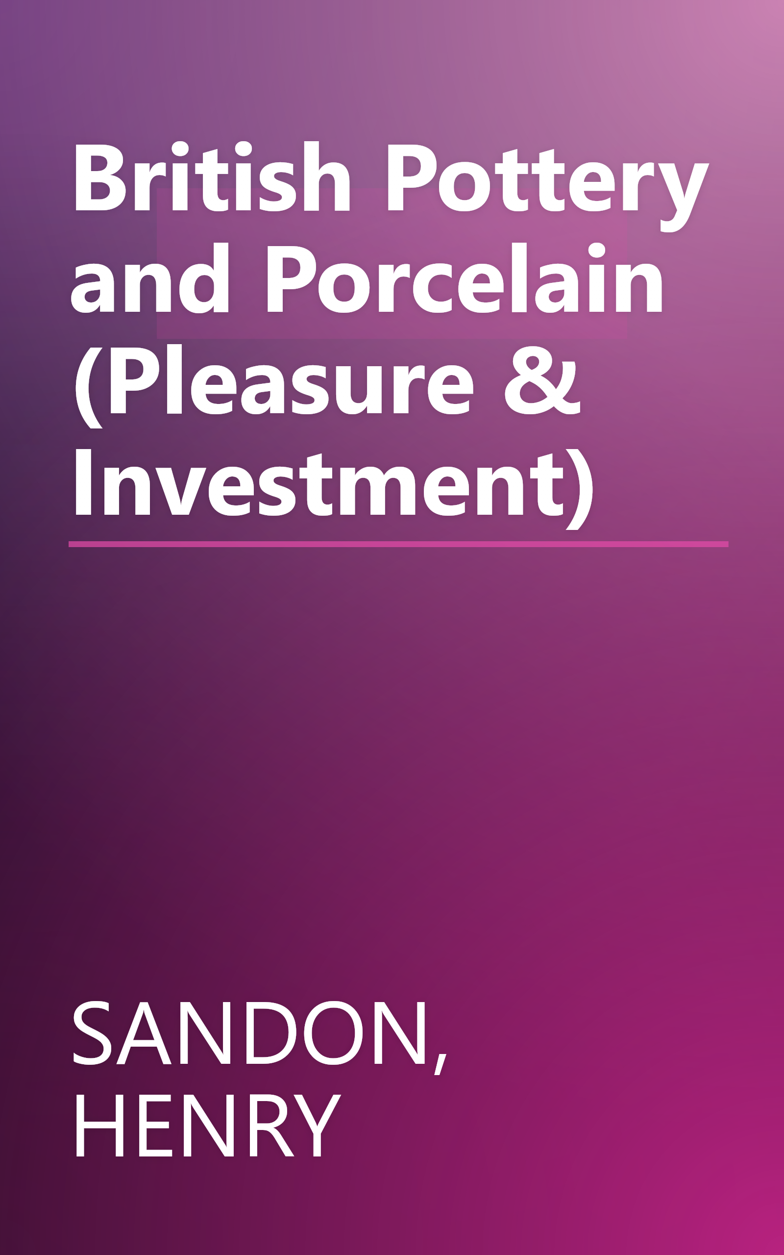 British Pottery and Porcelain (Pleasure & Investment) book cover