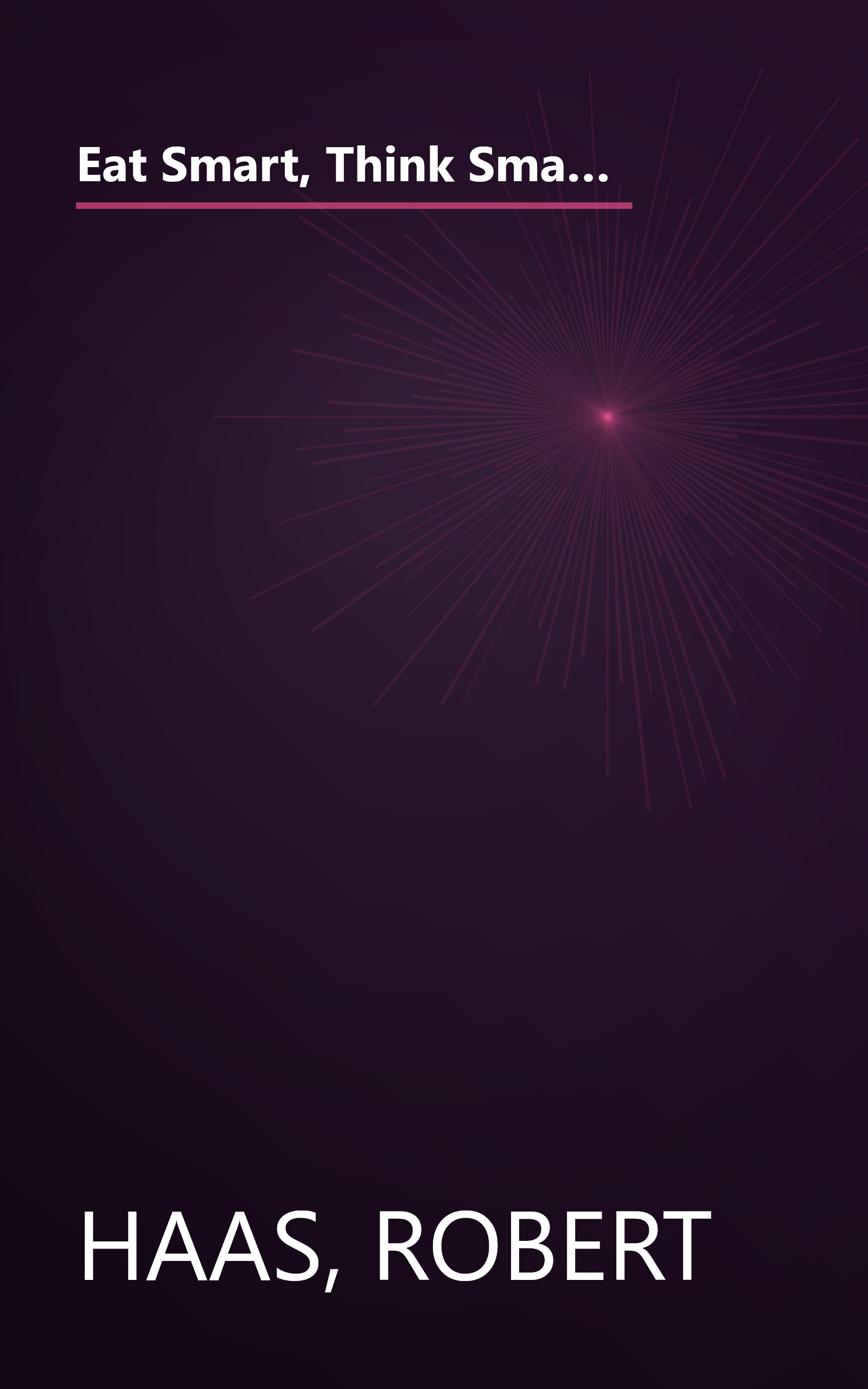 Eat Smart, Think Smart: How to Use Nutrients and Supplements to Achieve Maximum Mental and Physical Performance book cover