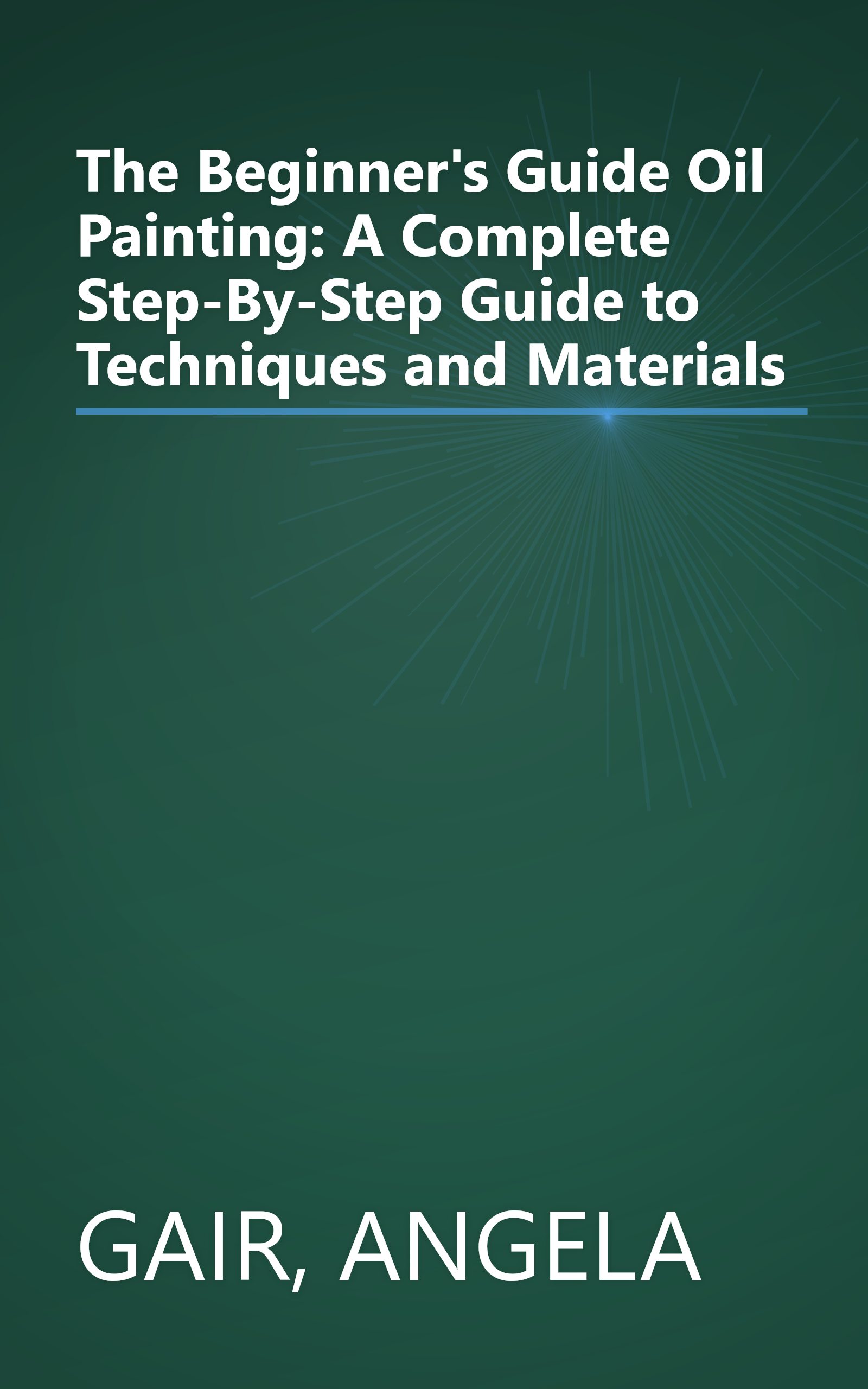 The Beginner's Guide Oil Painting: A Complete Step-By-Step Guide to Techniques and Materials book cover