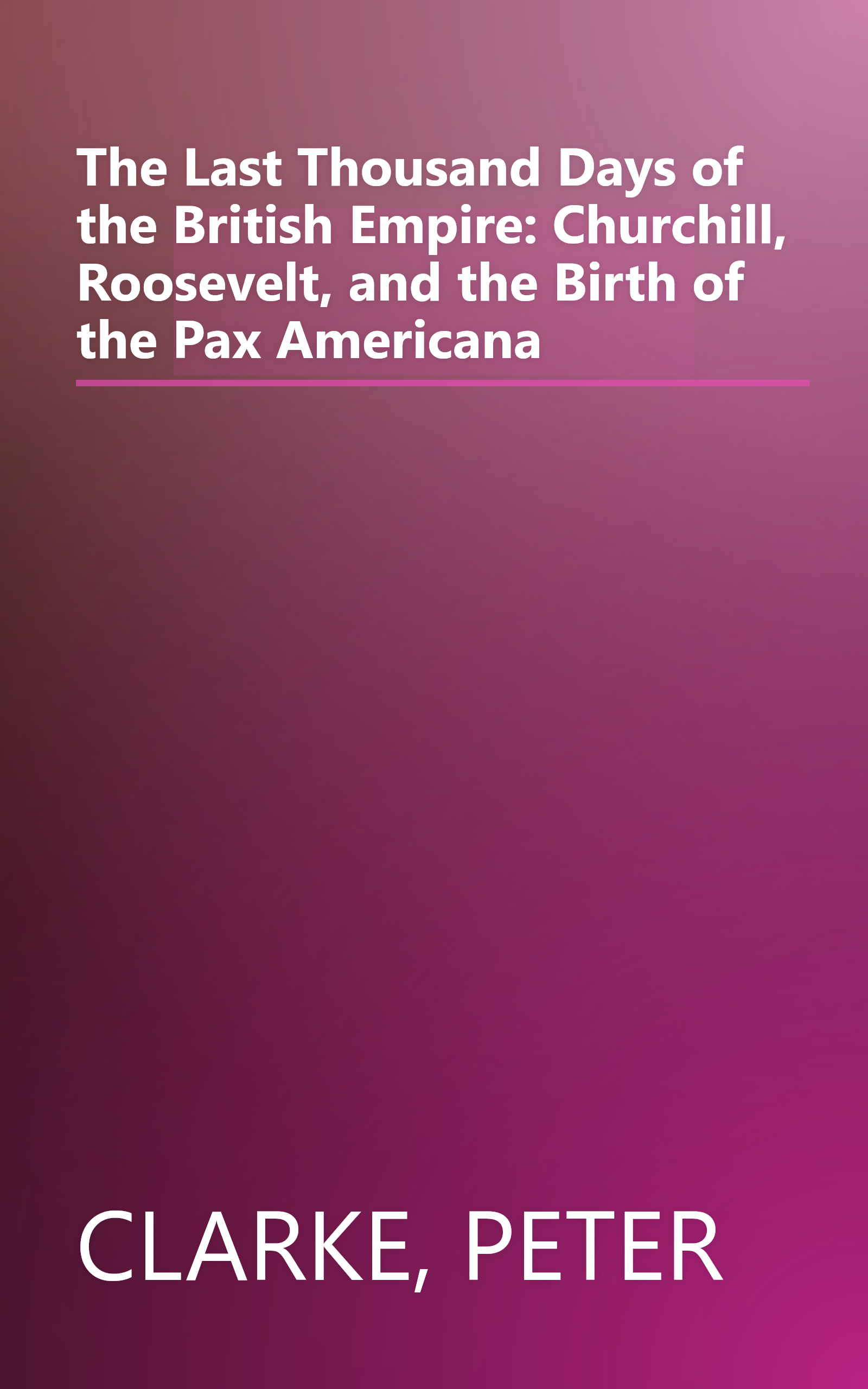 The Last Thousand Days of the British Empire: Churchill, Roosevelt, and the Birth of the Pax Americana book cover