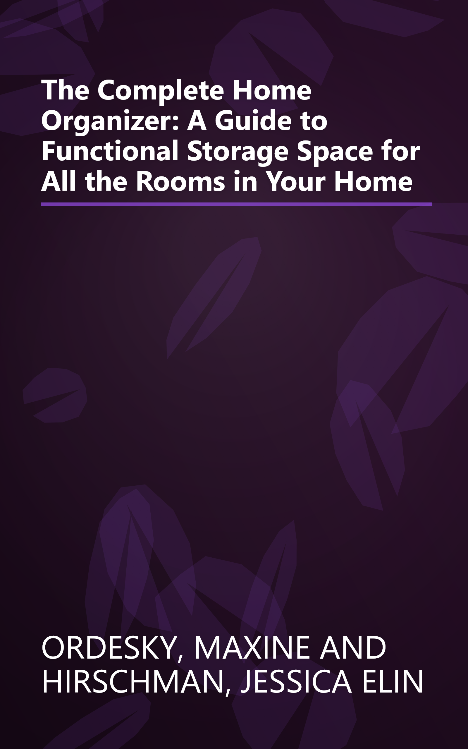 The Complete Home Organizer: A Guide to Functional Storage Space for All the Rooms in Your Home book cover