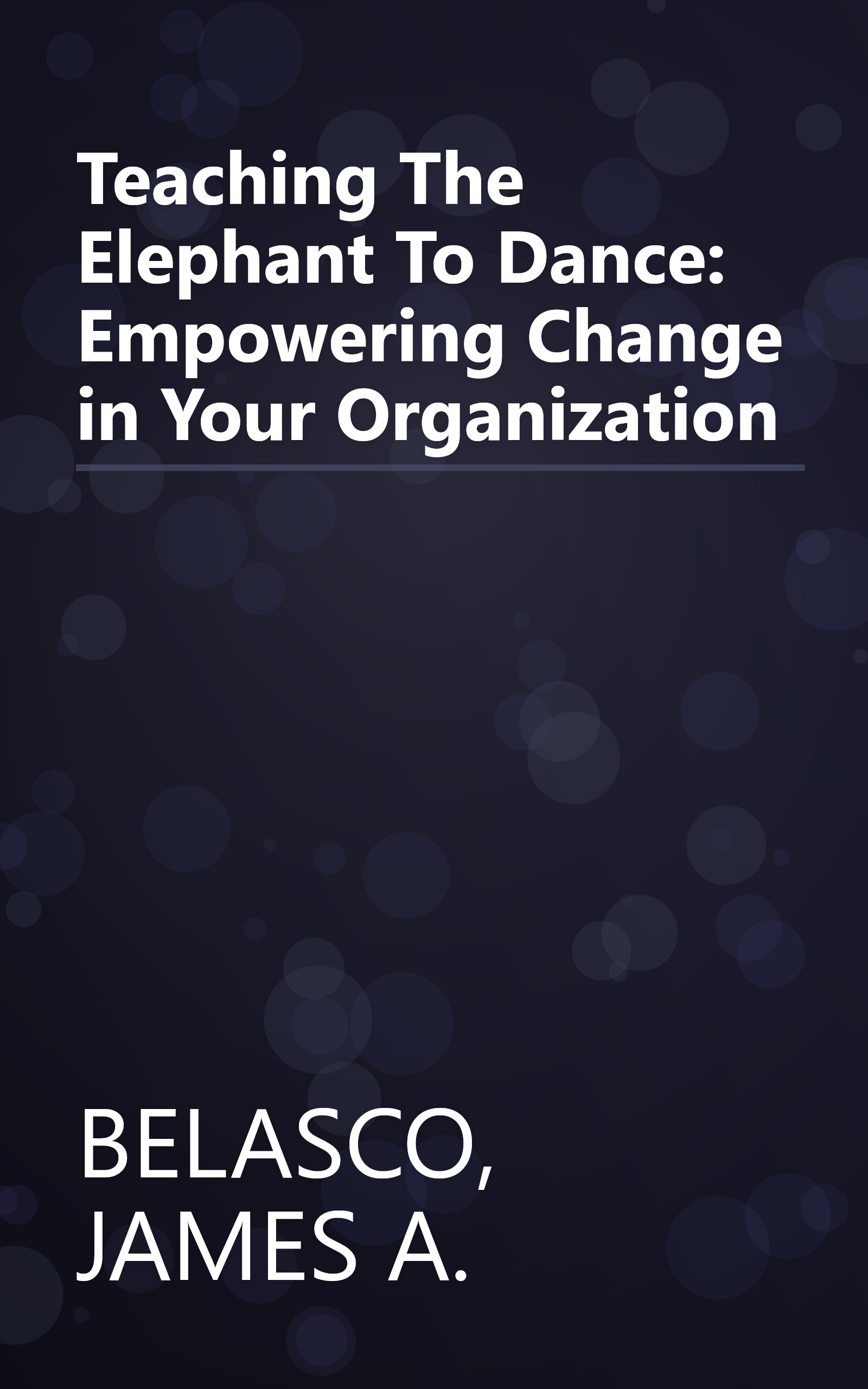 Teaching The Elephant To Dance: Empowering Change in Your Organization book cover