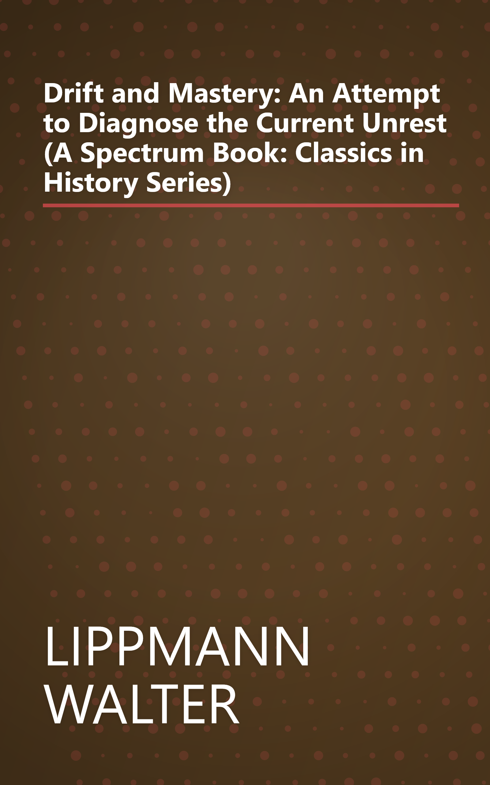 Drift and Mastery: An Attempt to Diagnose the Current Unrest (A Spectrum Book: Classics in History Series) book cover