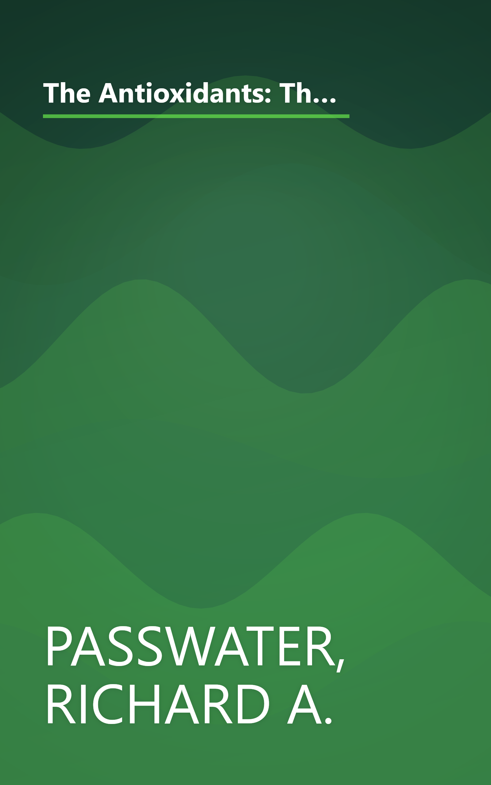 The Antioxidants: The Amazing Nutrients That Fight Dangerous Free Radicals, Guard Against Cancer and Other Diseases-And Even Slow the Aging Process (Good Health Guides) book cover