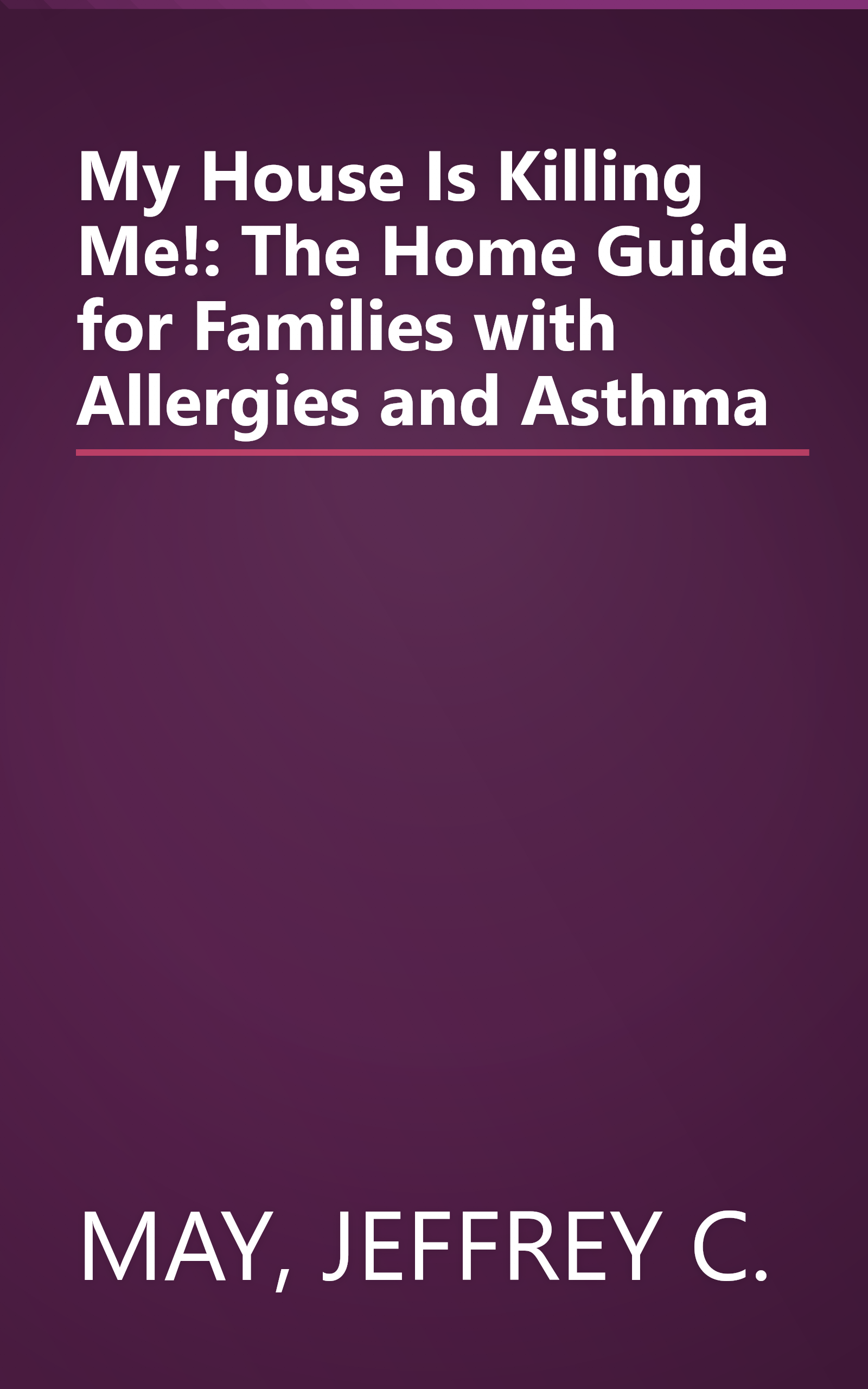 My House Is Killing Me!: The Home Guide for Families with Allergies and Asthma book cover