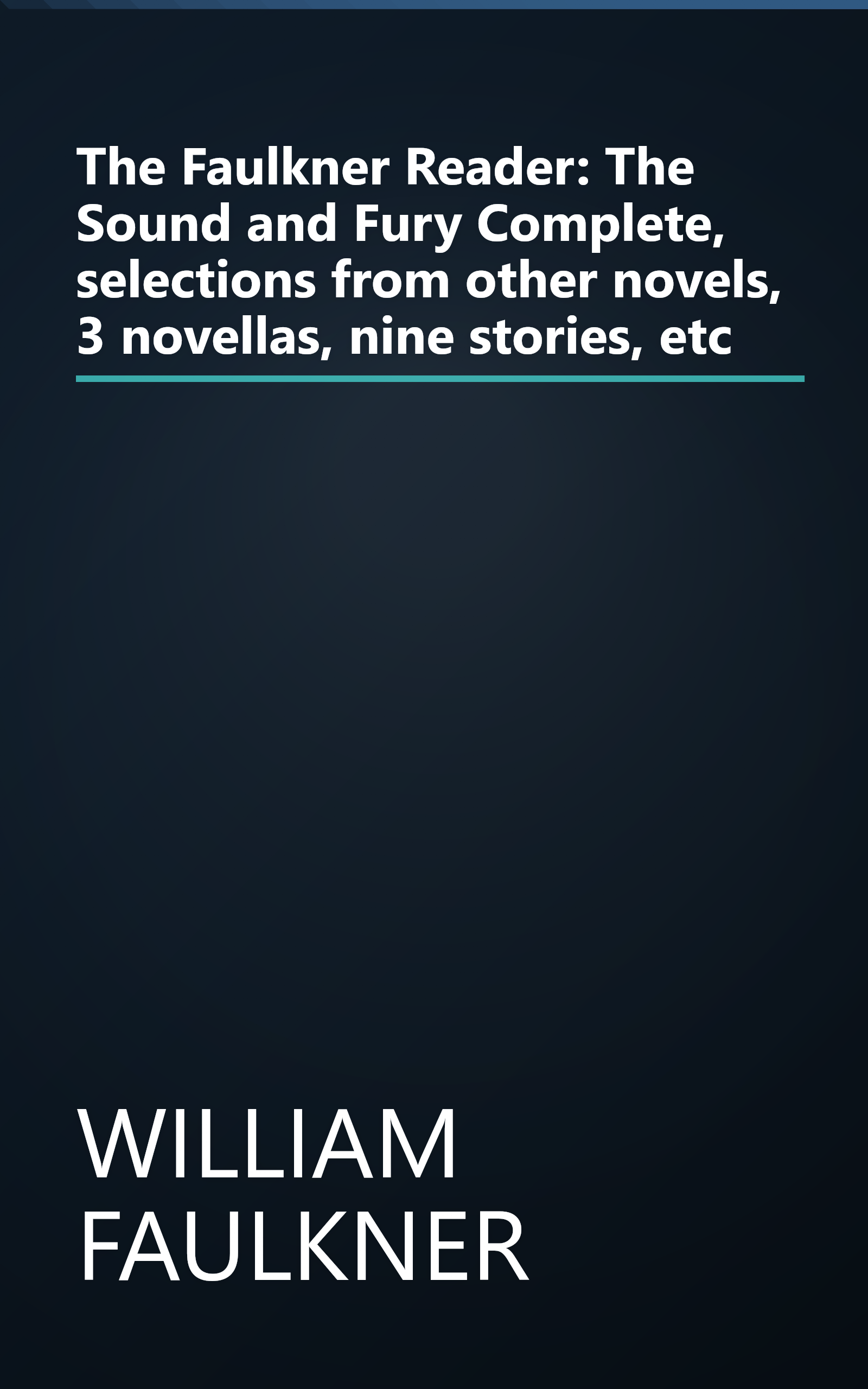 The Faulkner Reader: The Sound and Fury Complete, selections from other novels, 3 novellas, nine stories, etc book cover