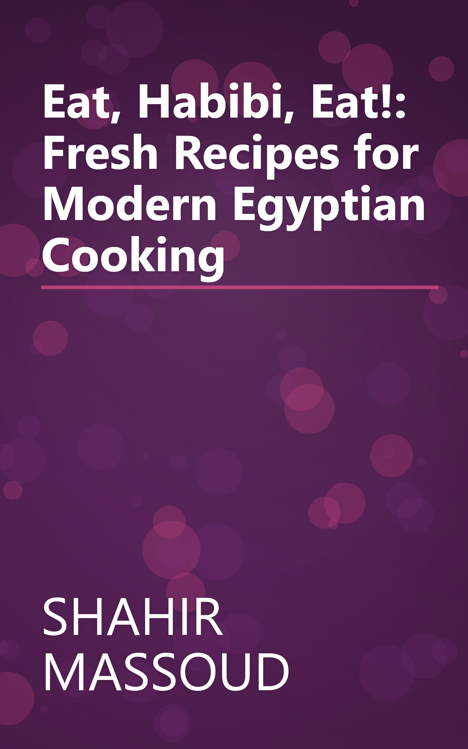 Eat, Habibi, Eat!: Fresh Recipes for Modern Egyptian Cooking book cover