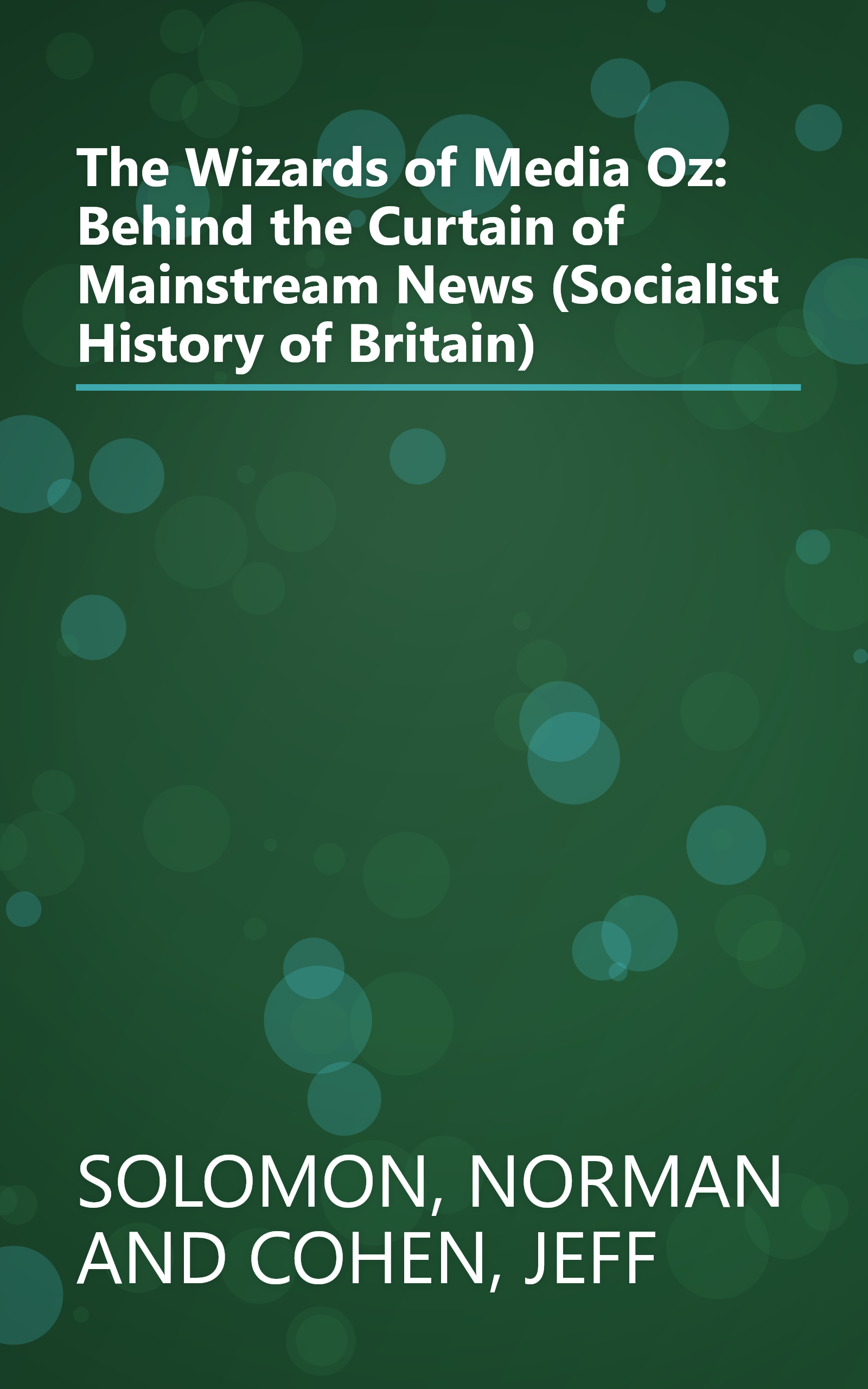 The Wizards of Media Oz: Behind the Curtain of Mainstream News (Socialist History of Britain) book cover