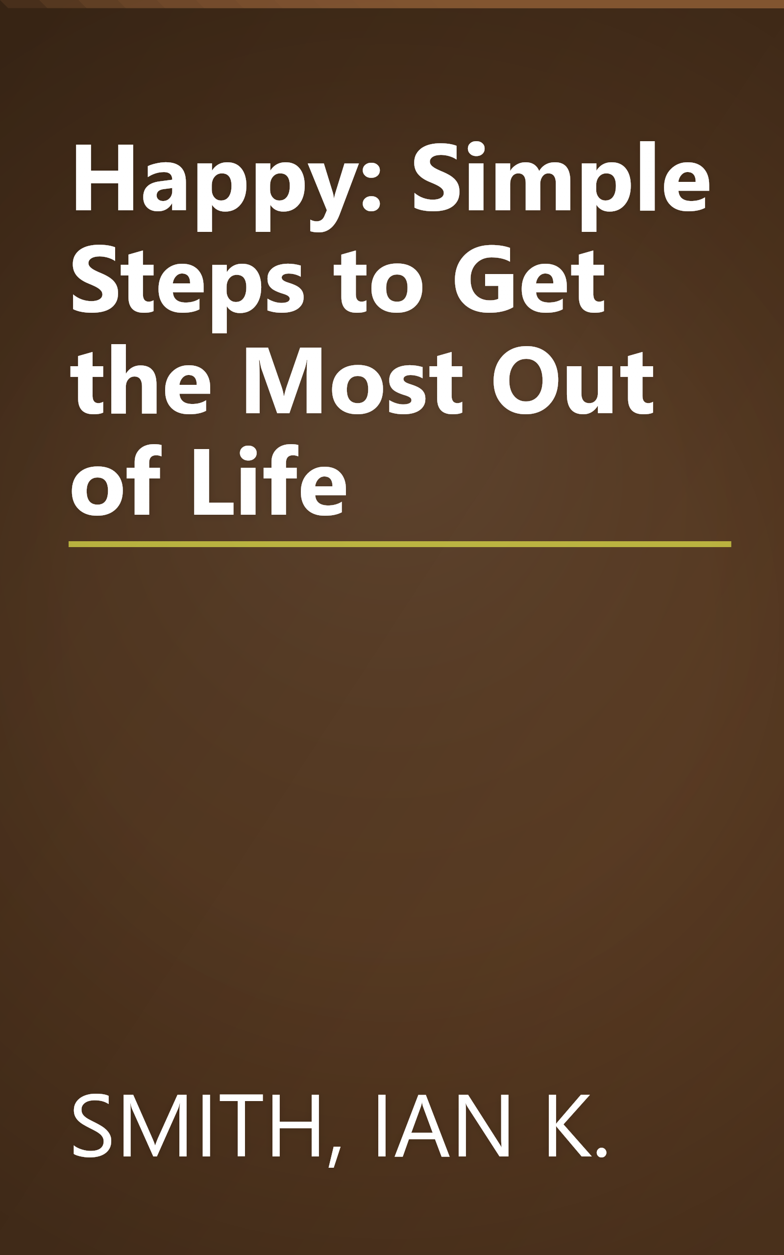 Happy: Simple Steps to Get the Most Out of Life book cover