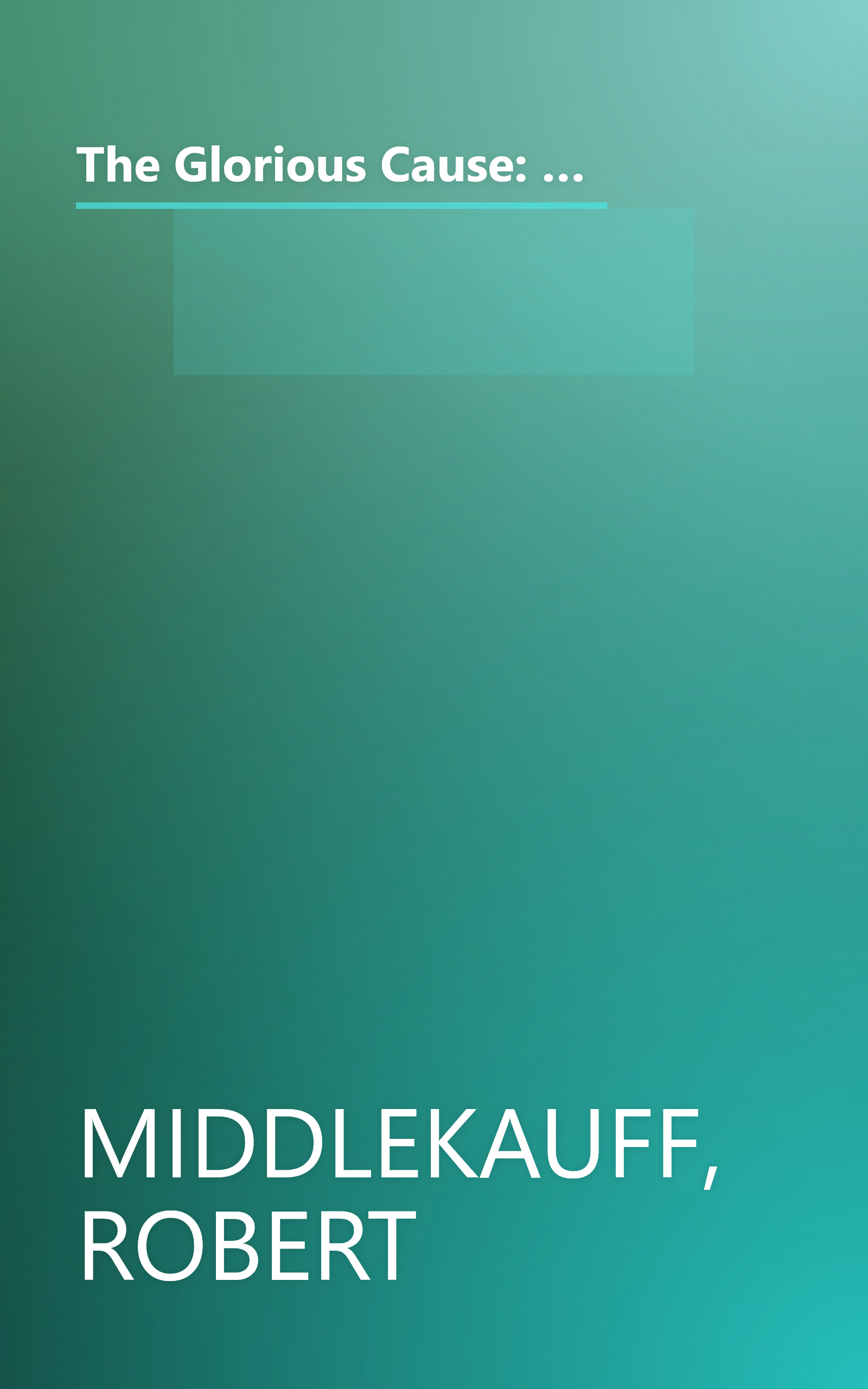 The Glorious Cause: The American Revolution, 1763-1789 (Oxford History of the United States) (Oxford History of the United States, Vol. 3) book cover