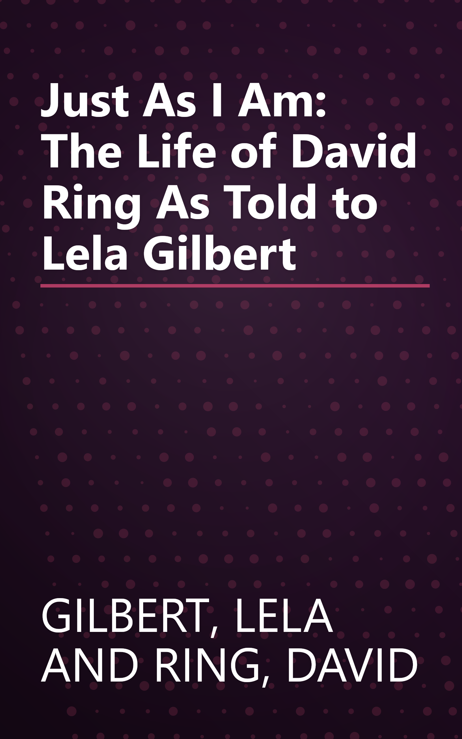 Just As I Am: The Life of David Ring As Told to Lela Gilbert book cover