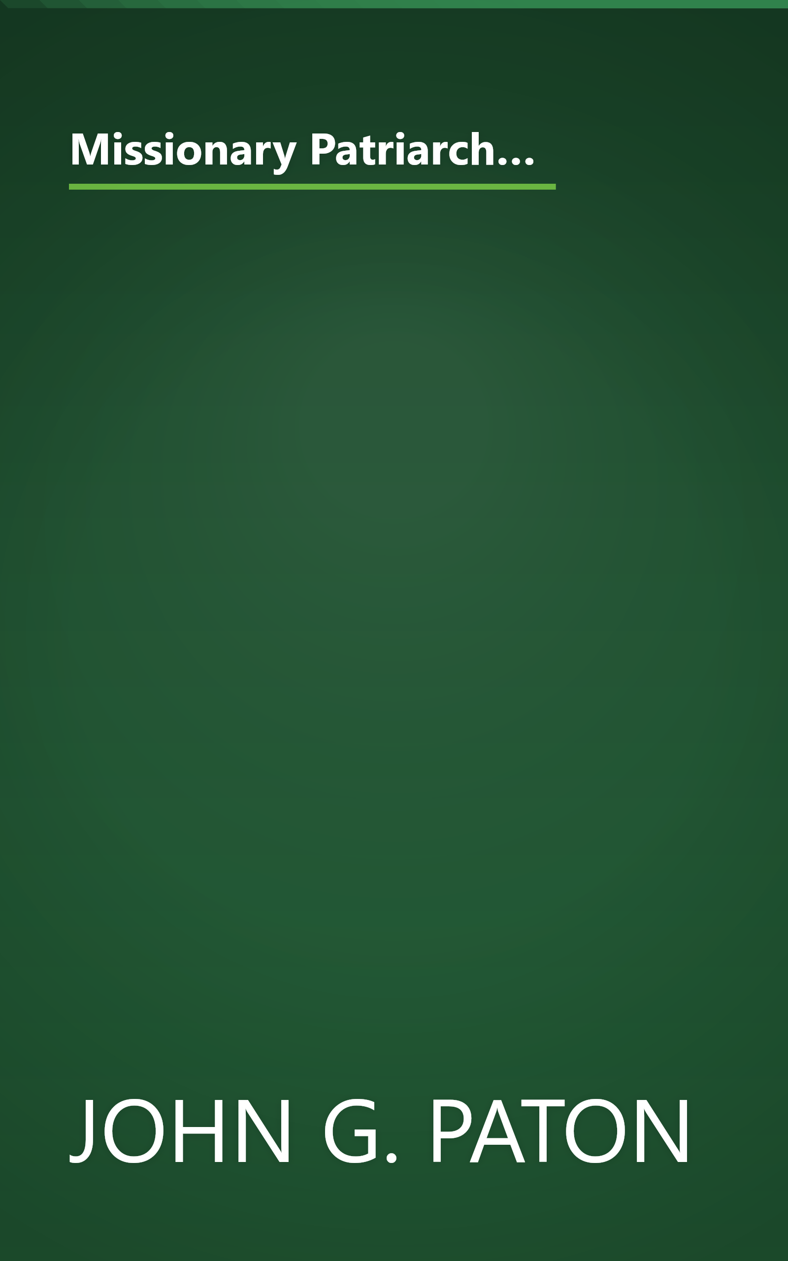 Missionary Patriarch: The True Story of John G. Paton: Evangelist for Jesus Christ Among the South Sea Cannibals book cover