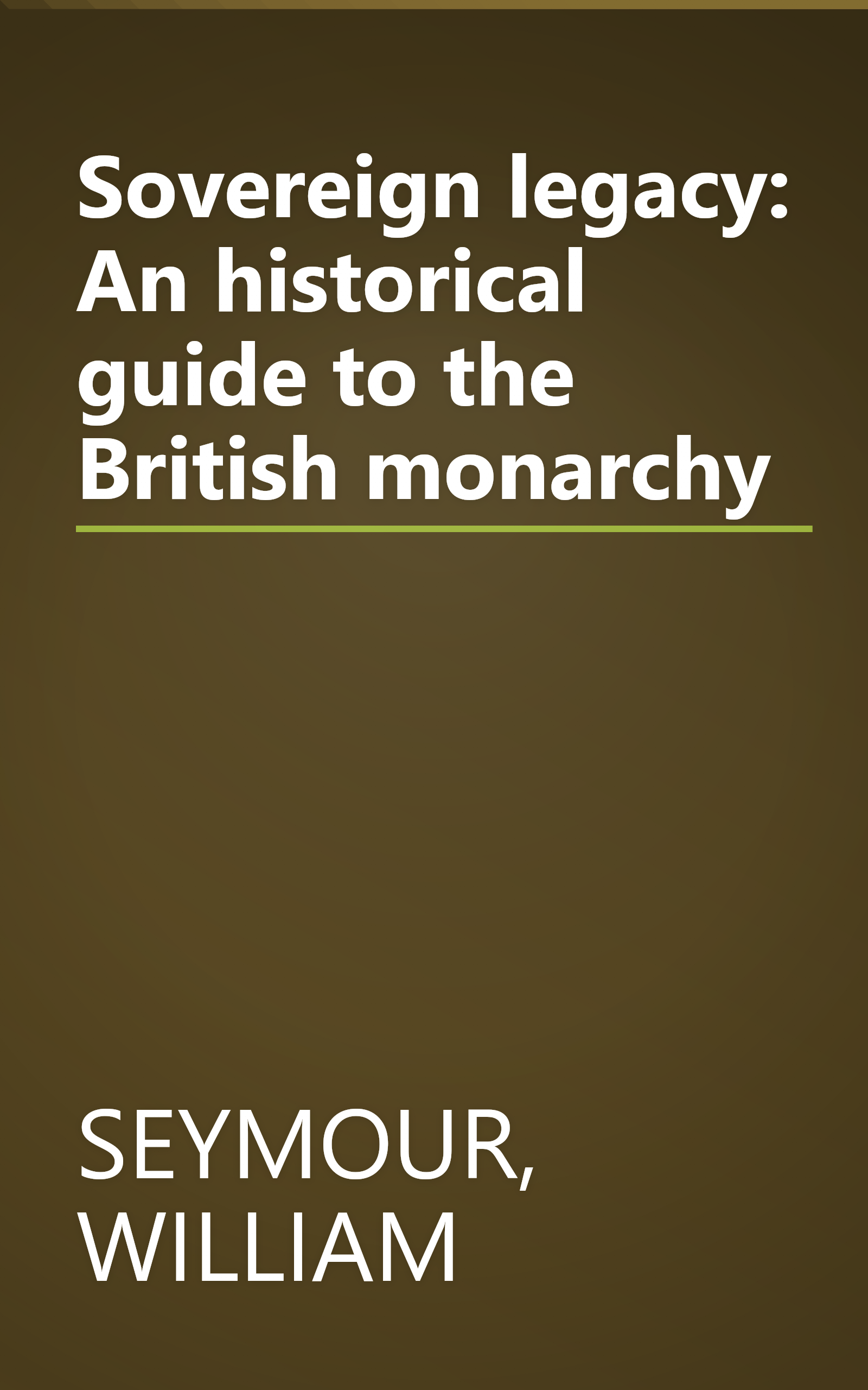 Sovereign legacy: An historical guide to the British monarchy book cover