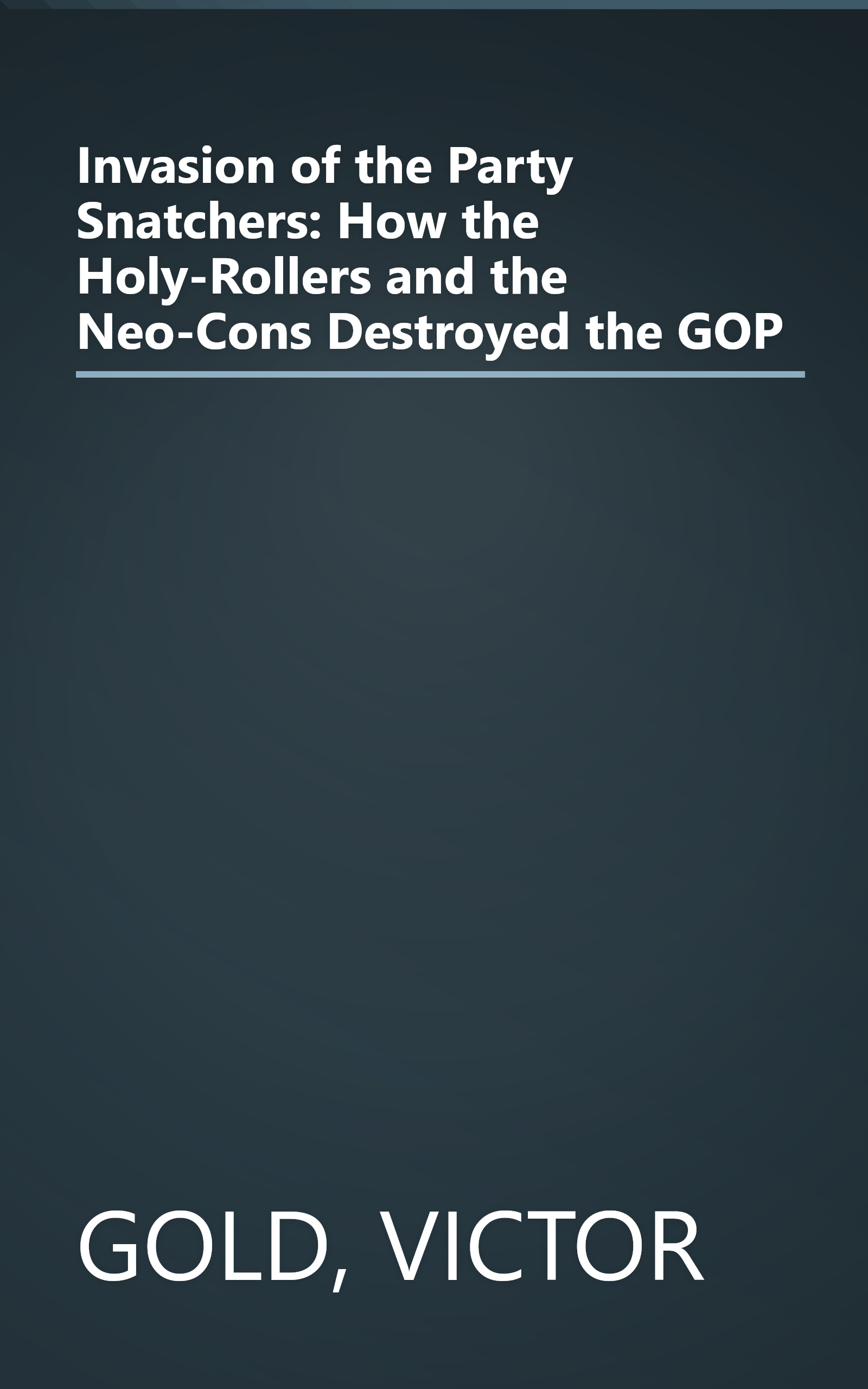 Invasion of the Party Snatchers: How the Holy-Rollers and the Neo-Cons Destroyed the GOP book cover