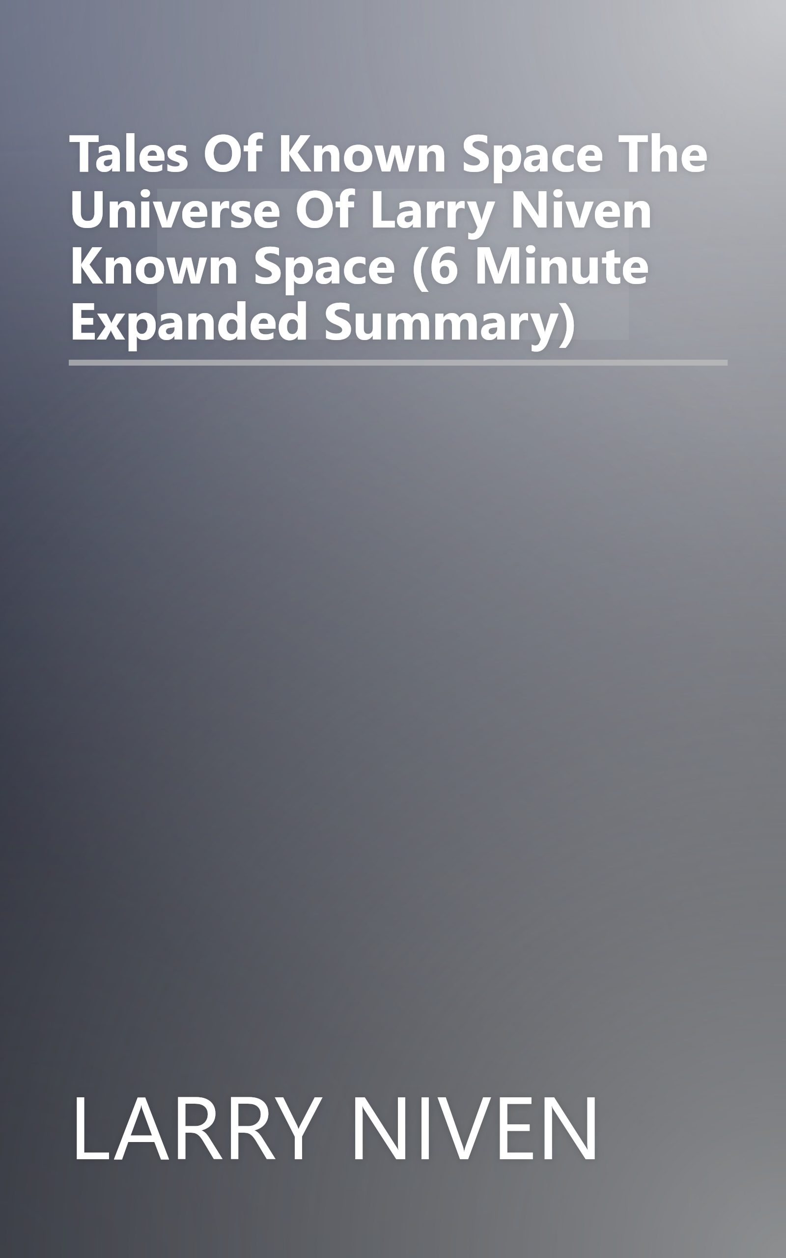 Tales Of Known Space  The Universe Of Larry Niven  Known Space  (6 Minute   Expanded Summary) book cover