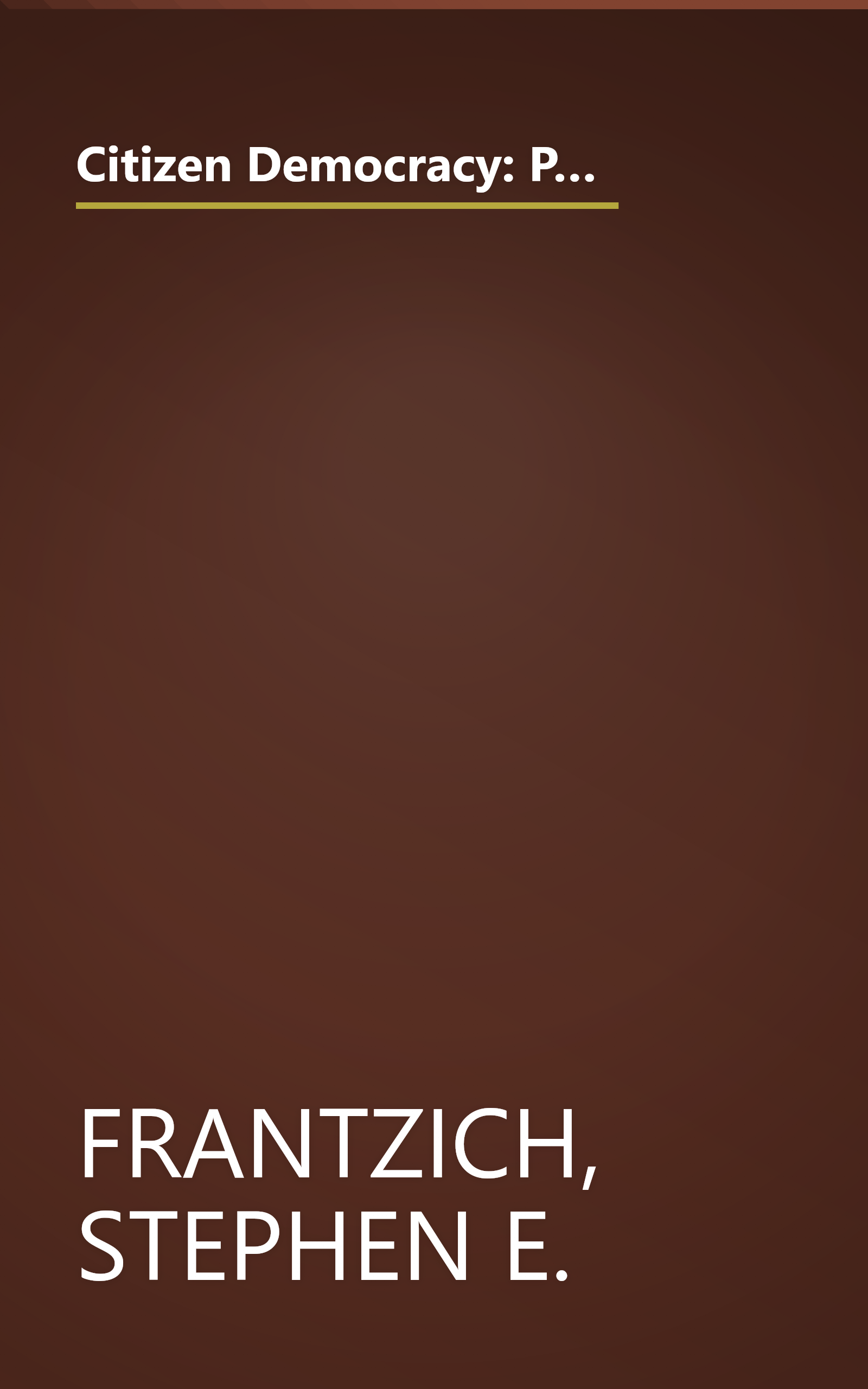 Citizen Democracy: Political Activists in a Cynical Age (People, Passions, and Power: Social Movements, Interest Organizations, and the P) book cover