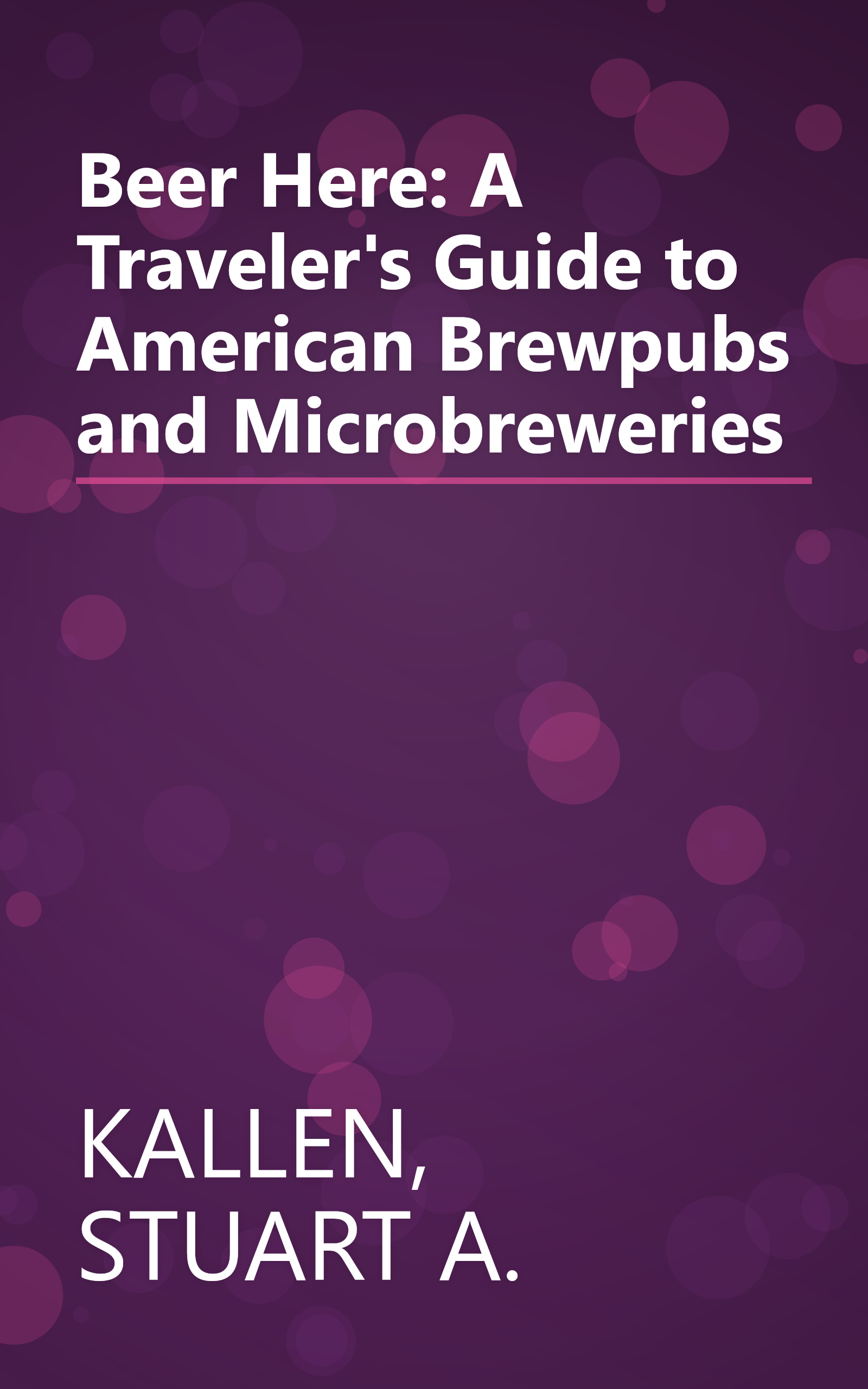 Beer Here: A Traveler's Guide to American Brewpubs and Microbreweries book cover