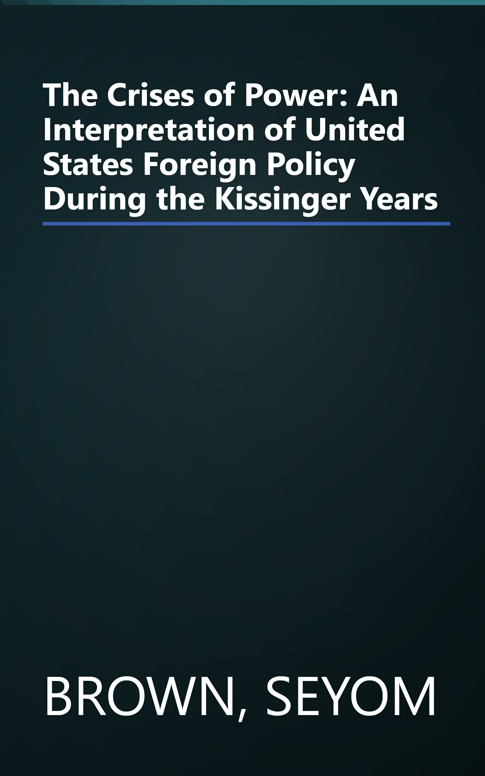 The Crises of Power: An Interpretation of United States Foreign Policy During the Kissinger Years book cover