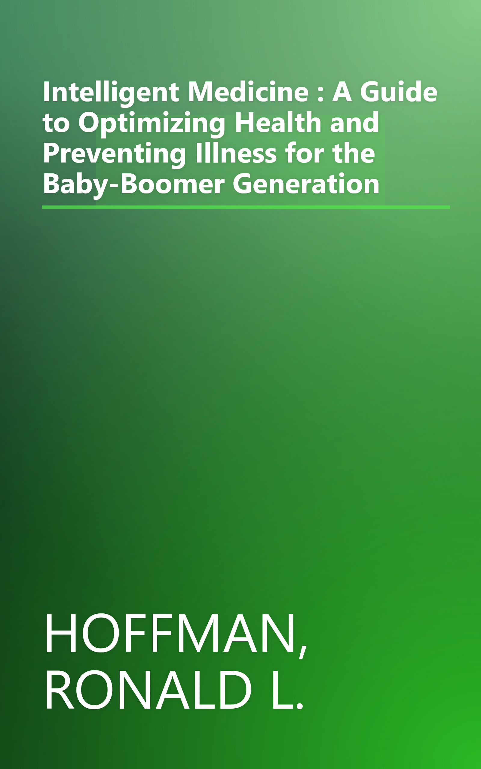 Intelligent Medicine : A Guide to Optimizing Health and Preventing Illness for the Baby-Boomer Generation book cover