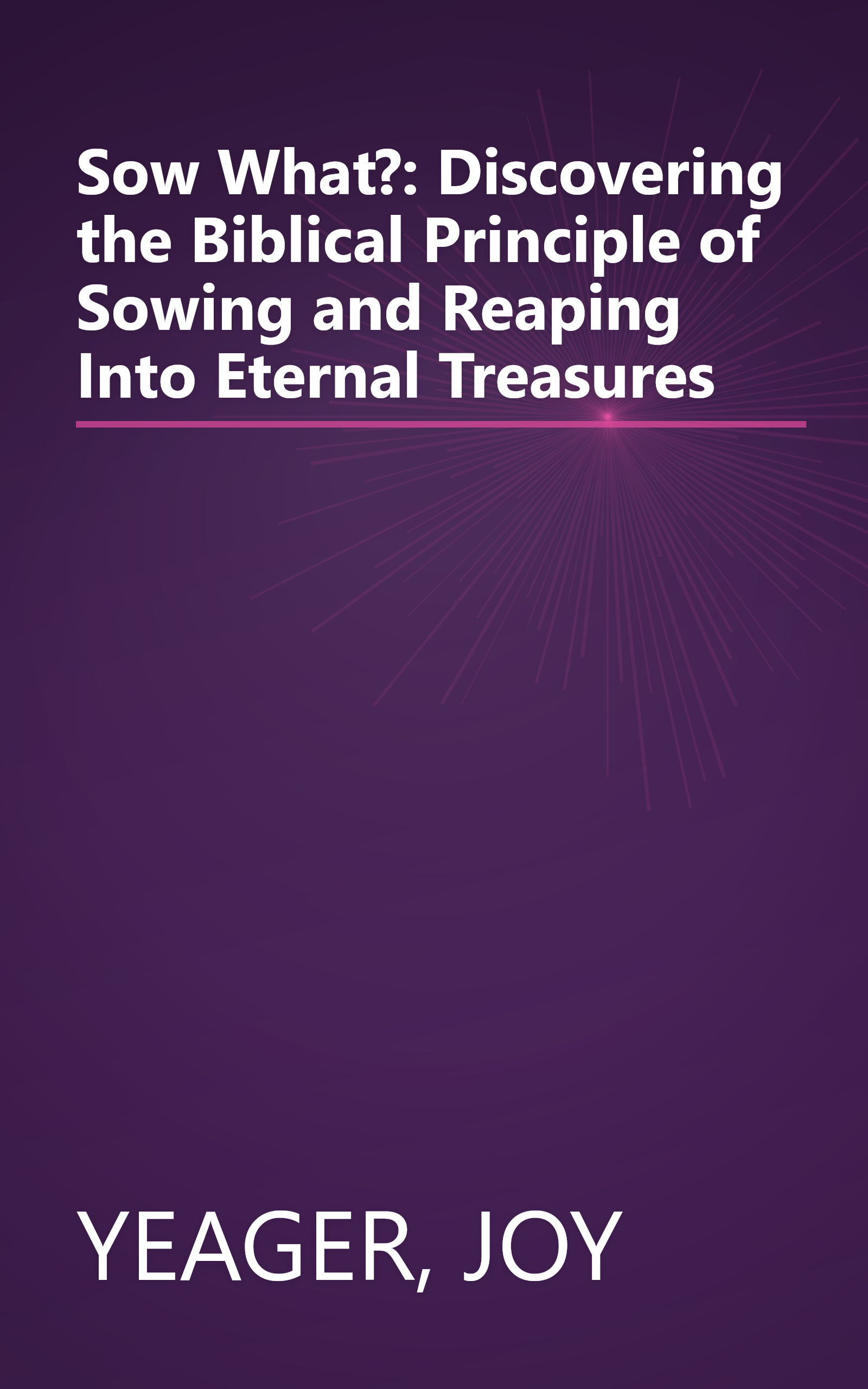 Sow What?: Discovering the Biblical Principle of Sowing and Reaping Into Eternal Treasures book cover