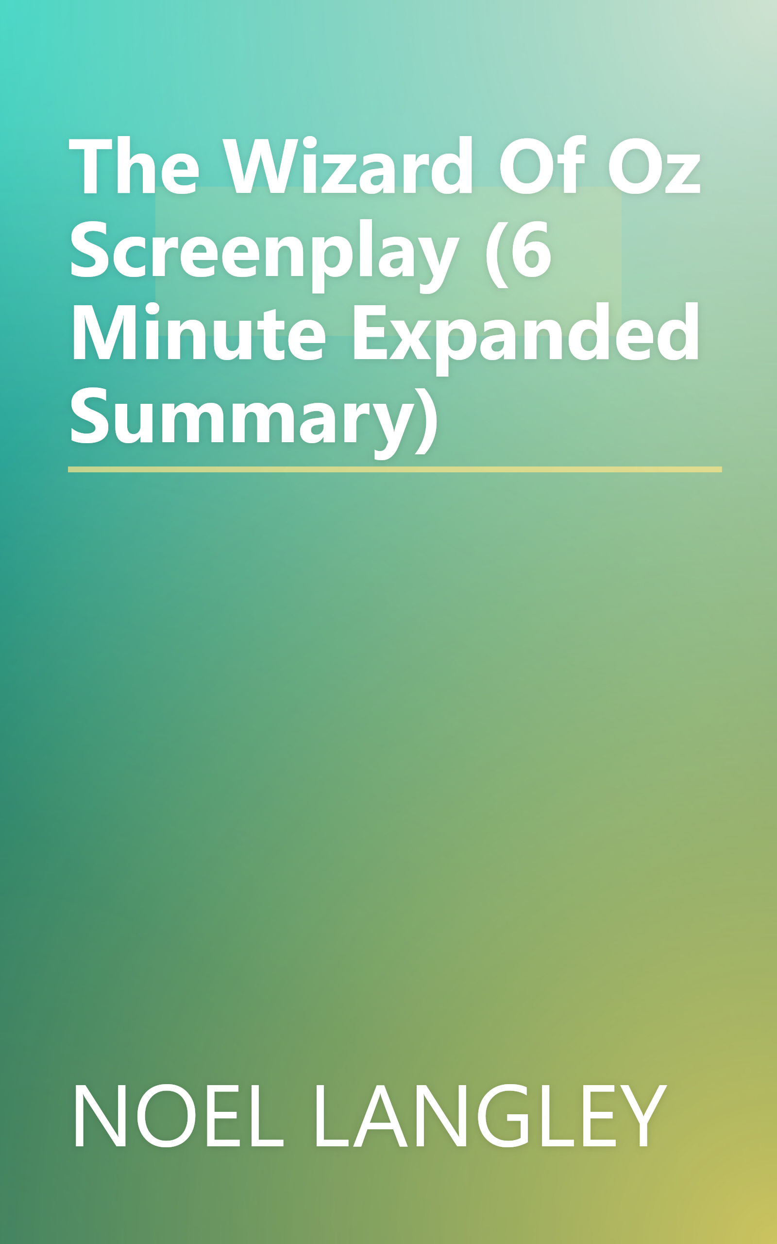 The Wizard Of Oz Screenplay (6 Minute   Expanded Summary) book cover