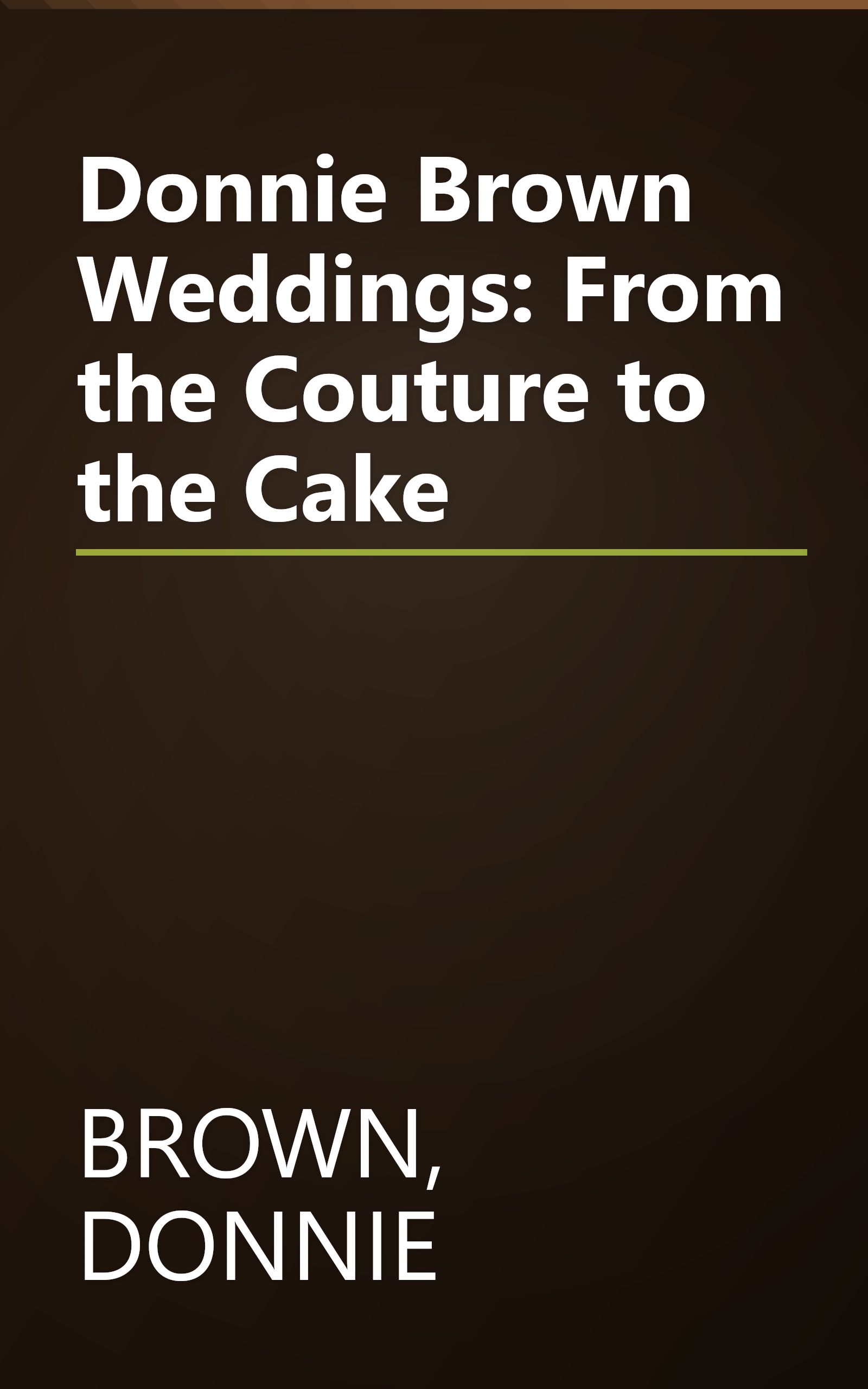 Donnie Brown Weddings: From the Couture to the Cake book cover