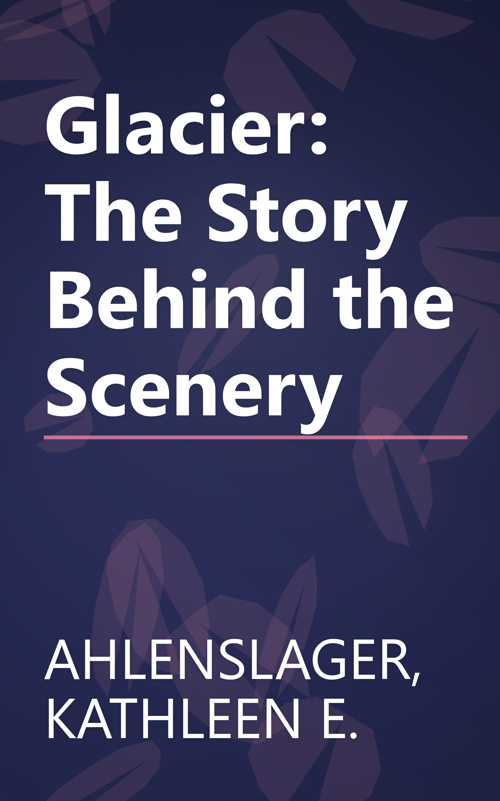 Glacier: The Story Behind the Scenery book cover