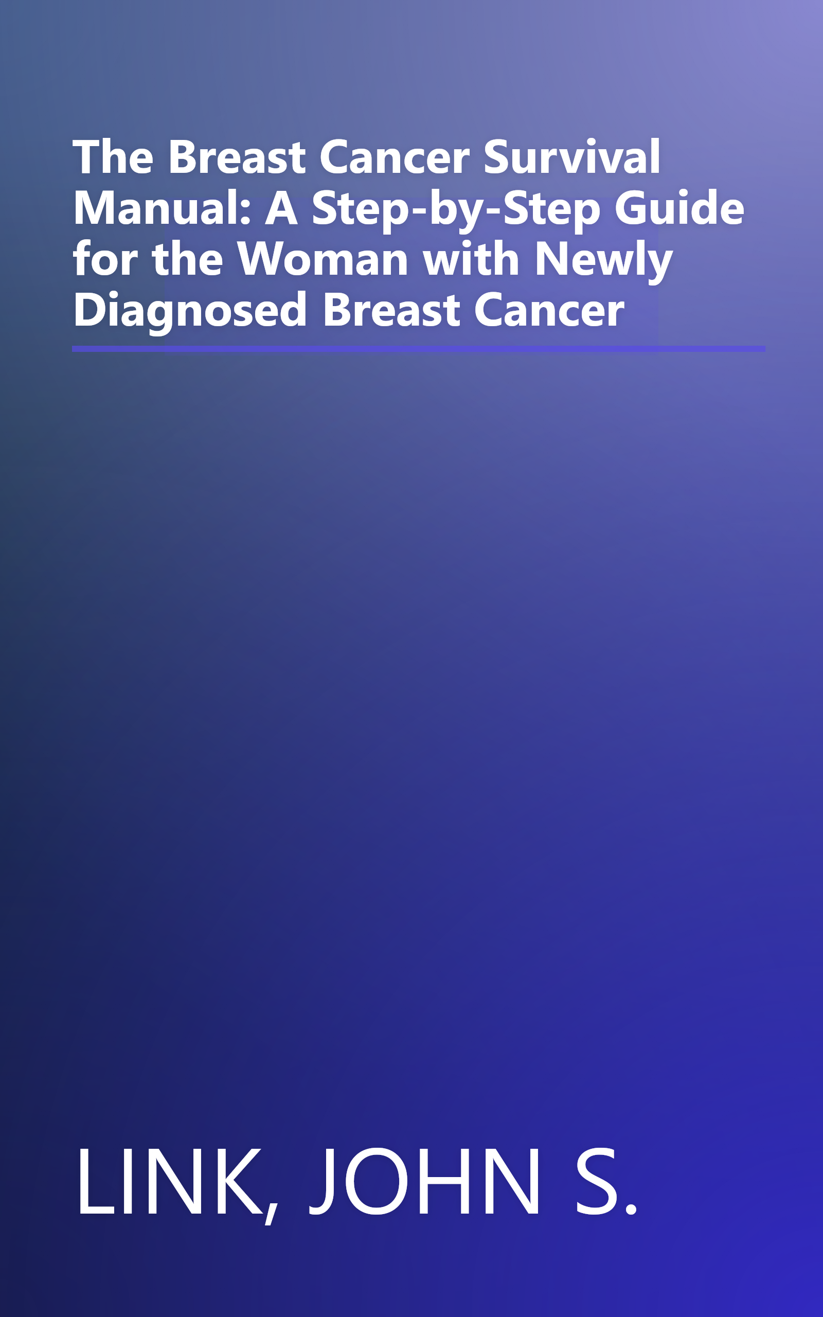 The Breast Cancer Survival Manual: A Step-by-Step Guide for the Woman with Newly Diagnosed Breast Cancer book cover
