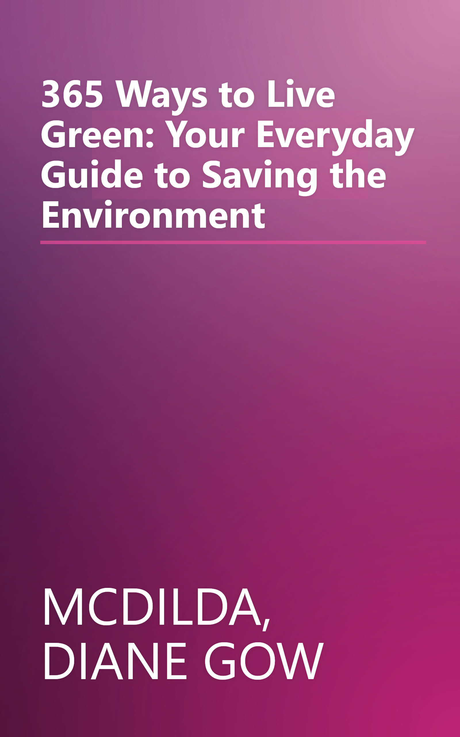 365 Ways to Live Green: Your Everyday Guide to Saving the Environment book cover
