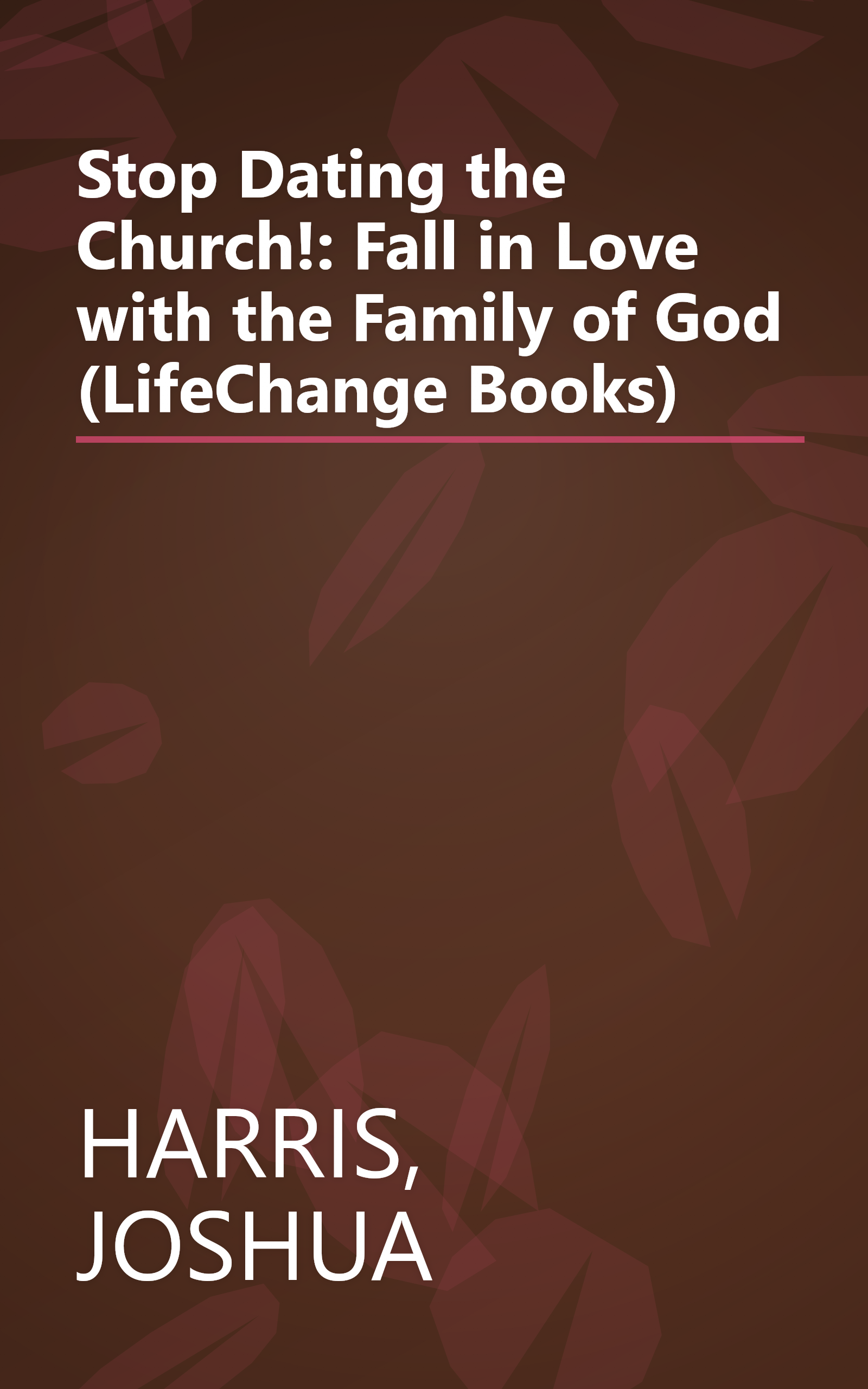 Stop Dating the Church!: Fall in Love with the Family of God (LifeChange Books) book cover